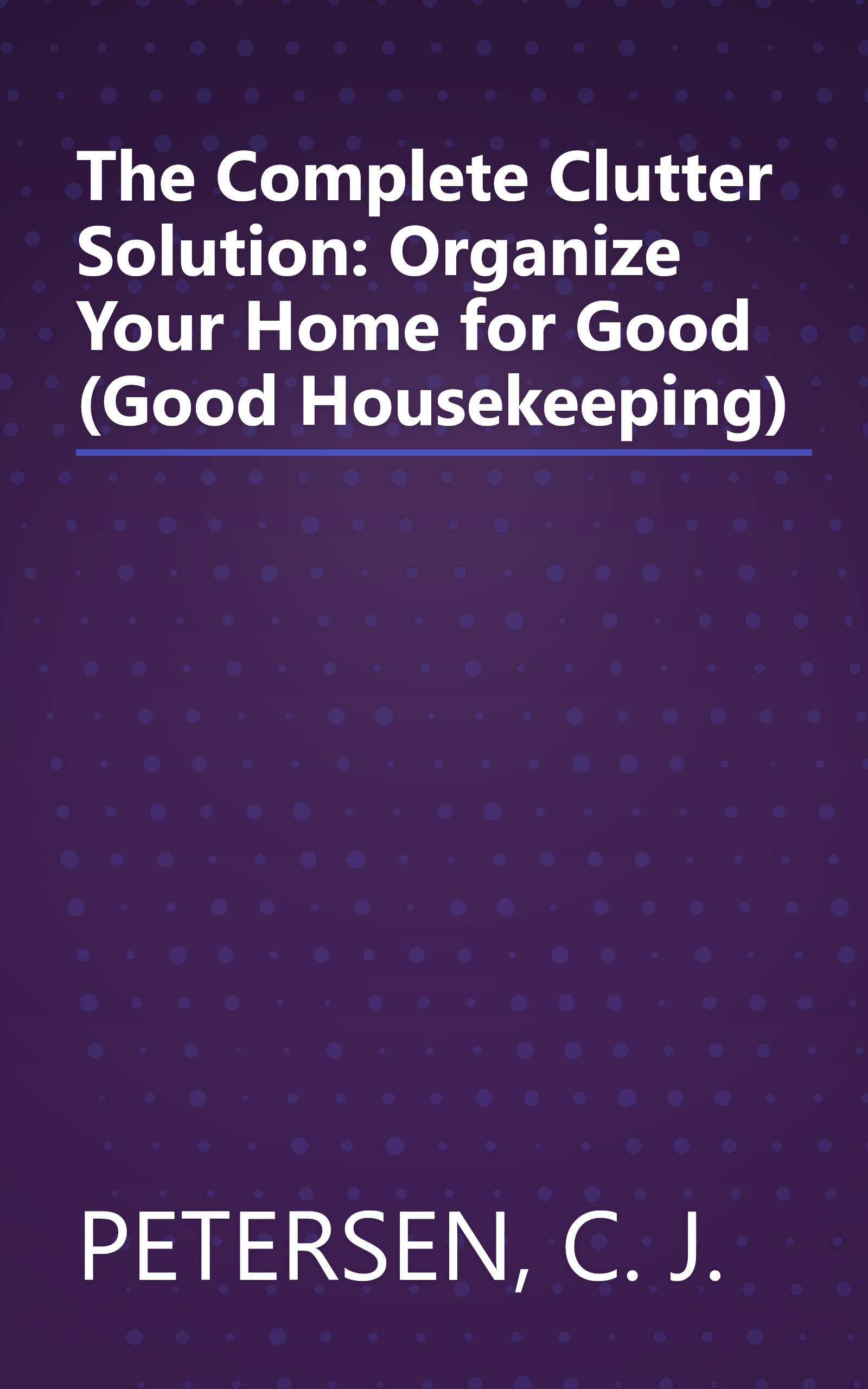 The Complete Clutter Solution: Organize Your Home for Good (Good Housekeeping) book cover