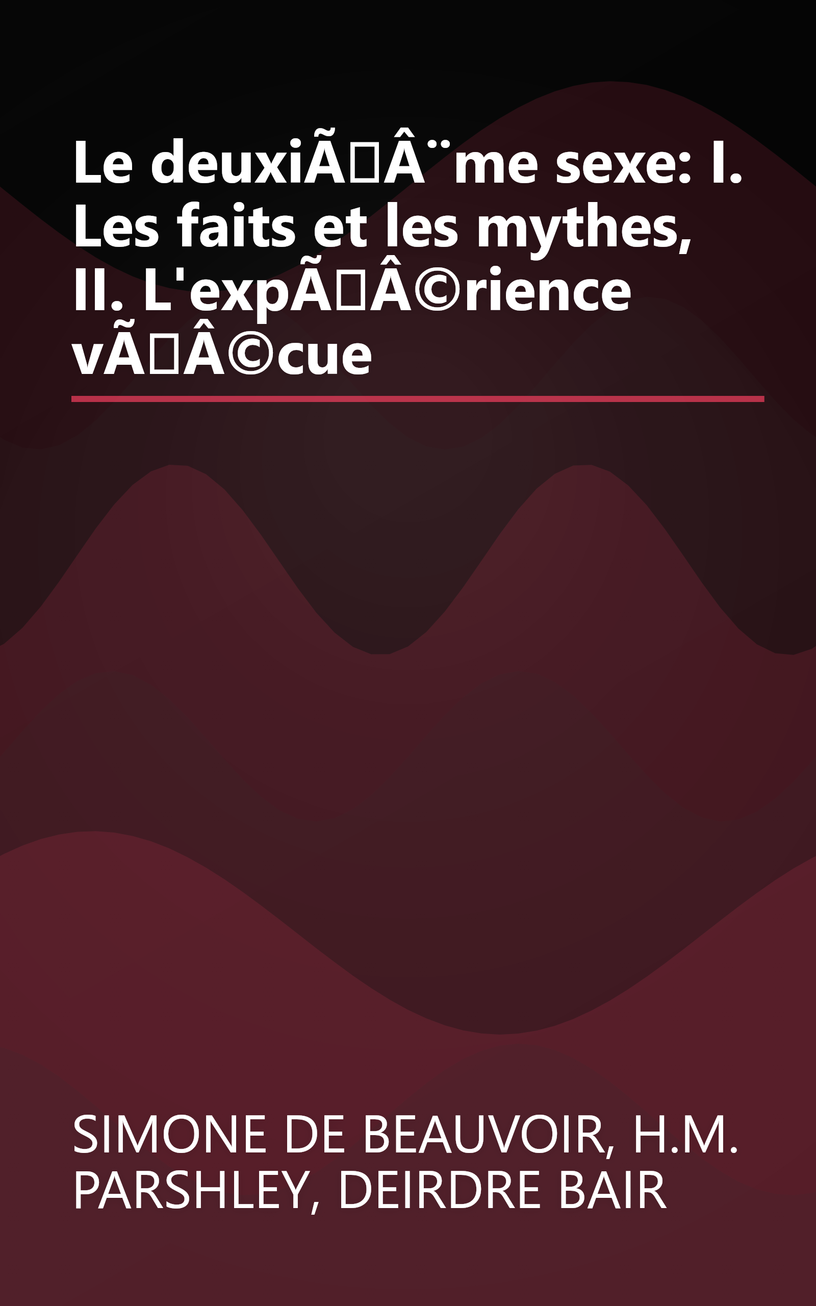 Le deuxième sexe: I. Les faits et les mythes, II. L'expérience vécue book cover