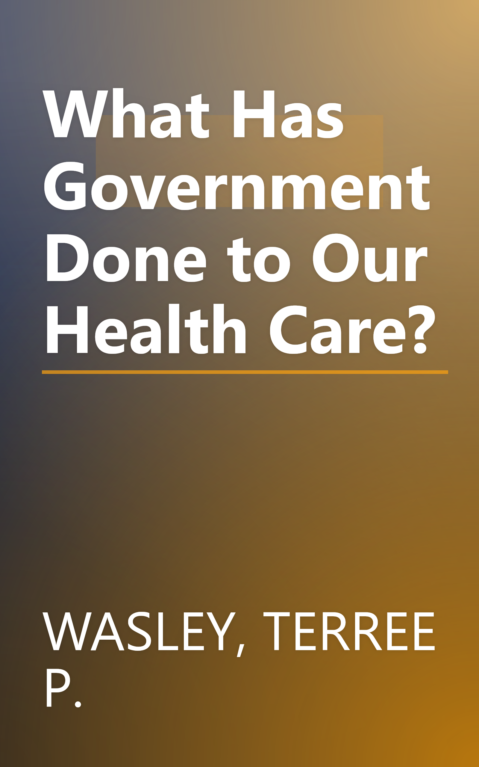 What Has Government Done to Our Health Care? book cover