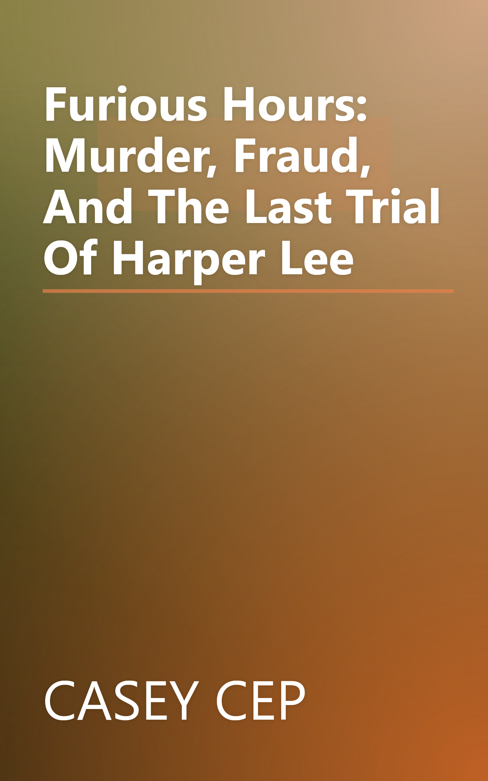 Furious Hours: Murder, Fraud, And The Last Trial Of Harper Lee book cover