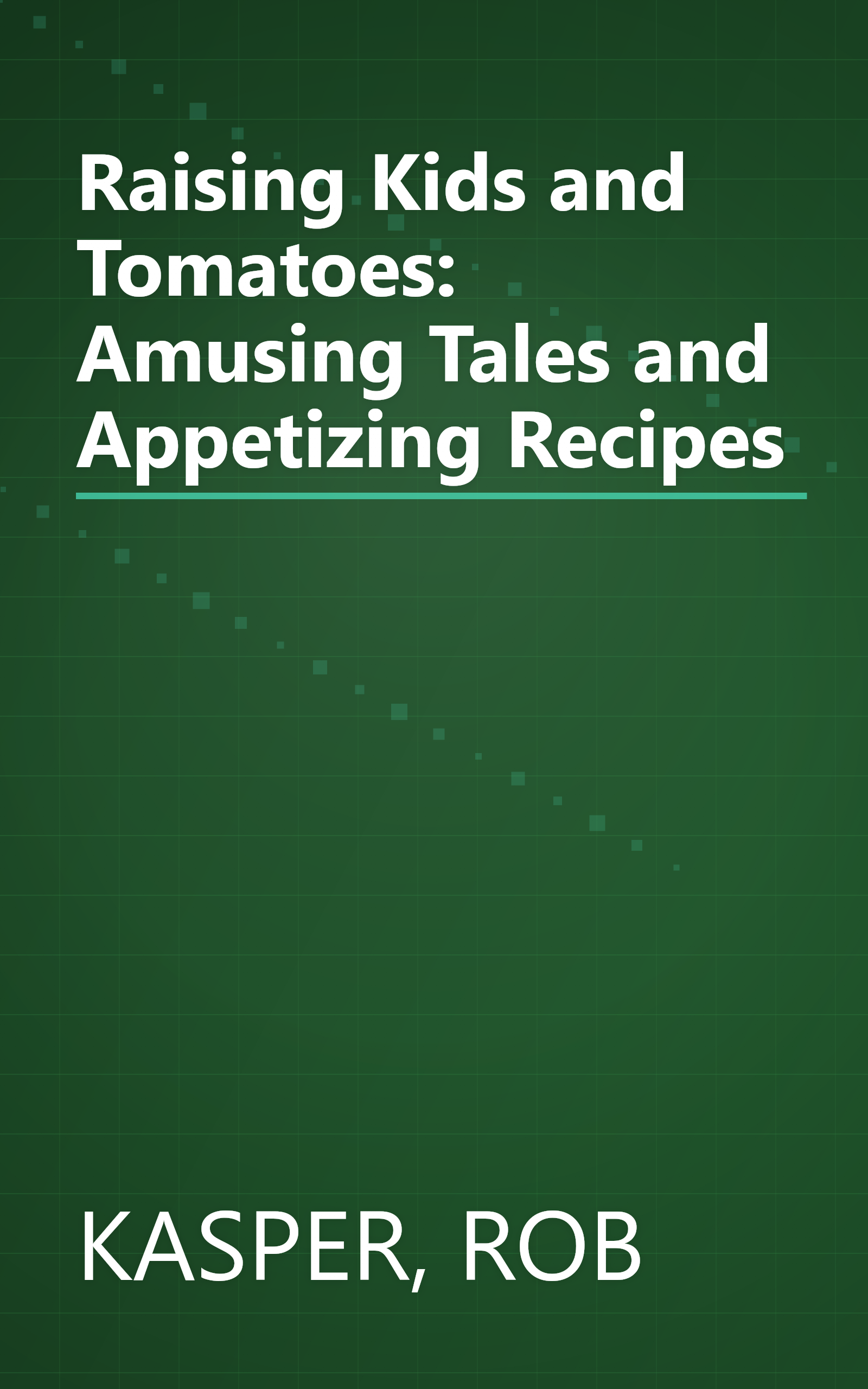 Raising Kids and Tomatoes: Amusing Tales and Appetizing Recipes book cover