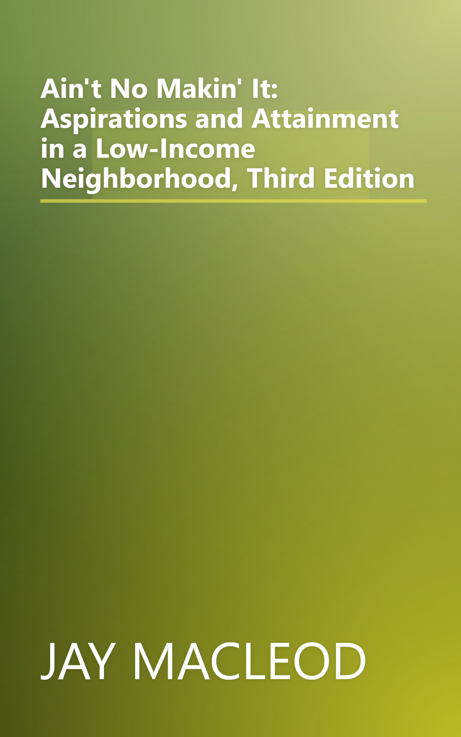 Ain't No Makin' It: Aspirations and Attainment in a Low-Income Neighborhood, Third Edition book cover
