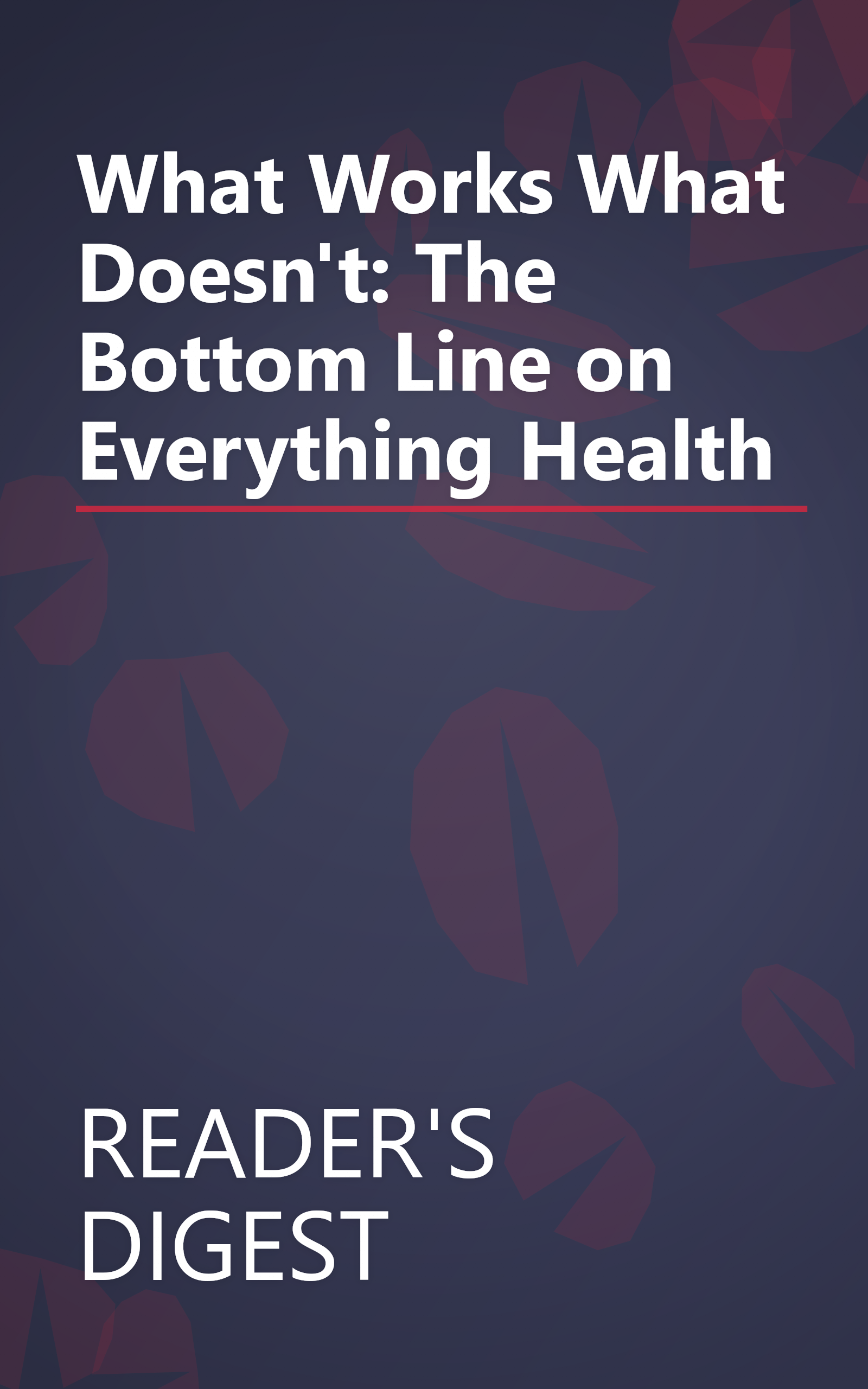 What Works What Doesn't: The Bottom Line on Everything Health book cover
