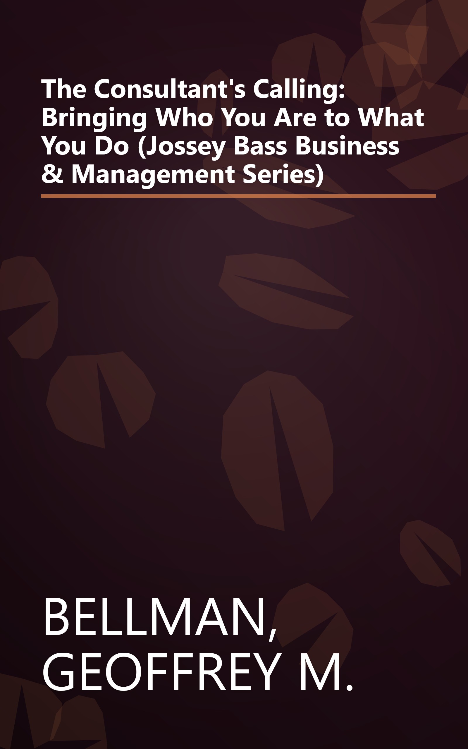 The Consultant's Calling: Bringing Who You Are to What You Do (Jossey Bass Business & Management Series) book cover