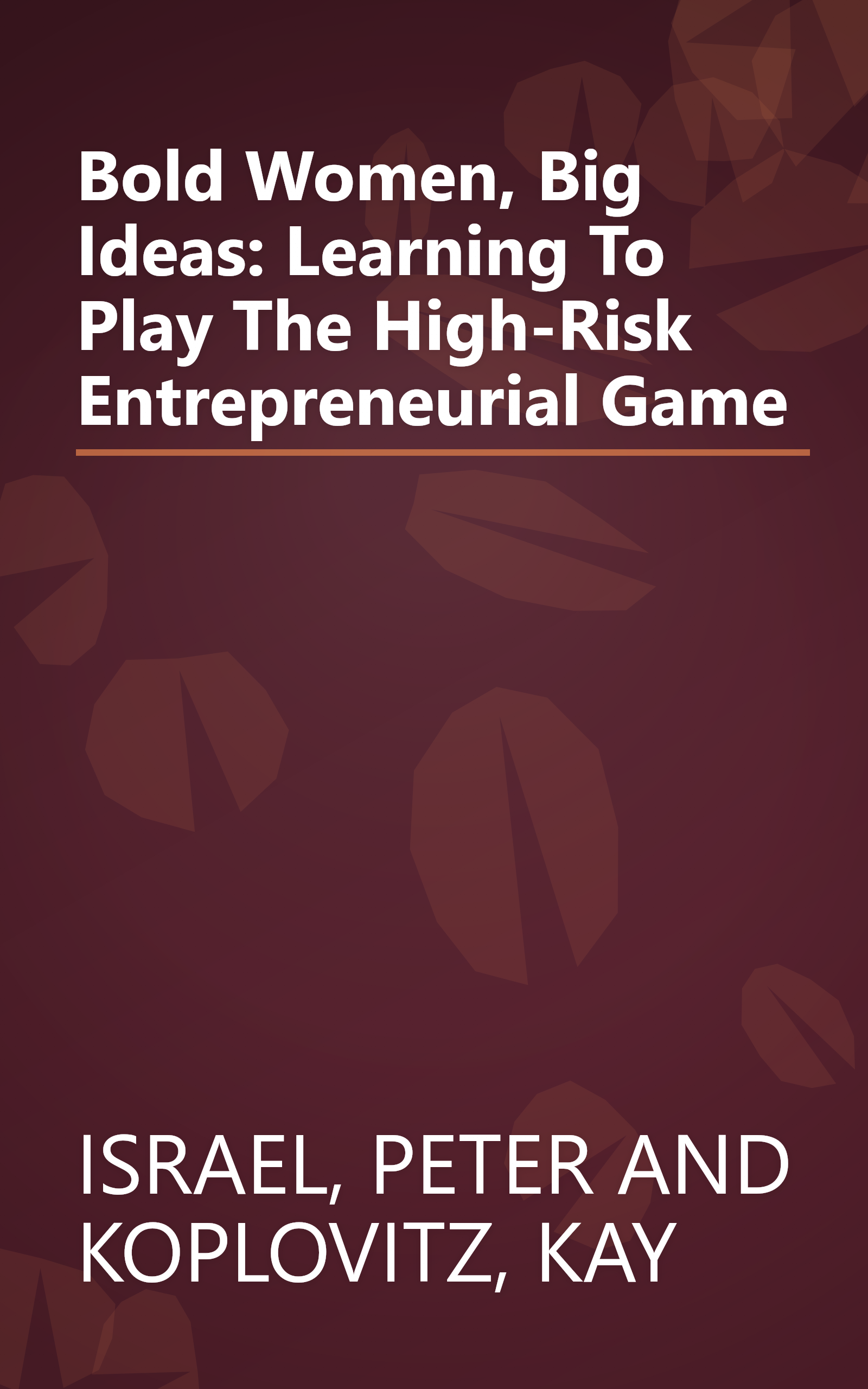 Bold Women, Big Ideas: Learning To Play The High-Risk Entrepreneurial Game book cover