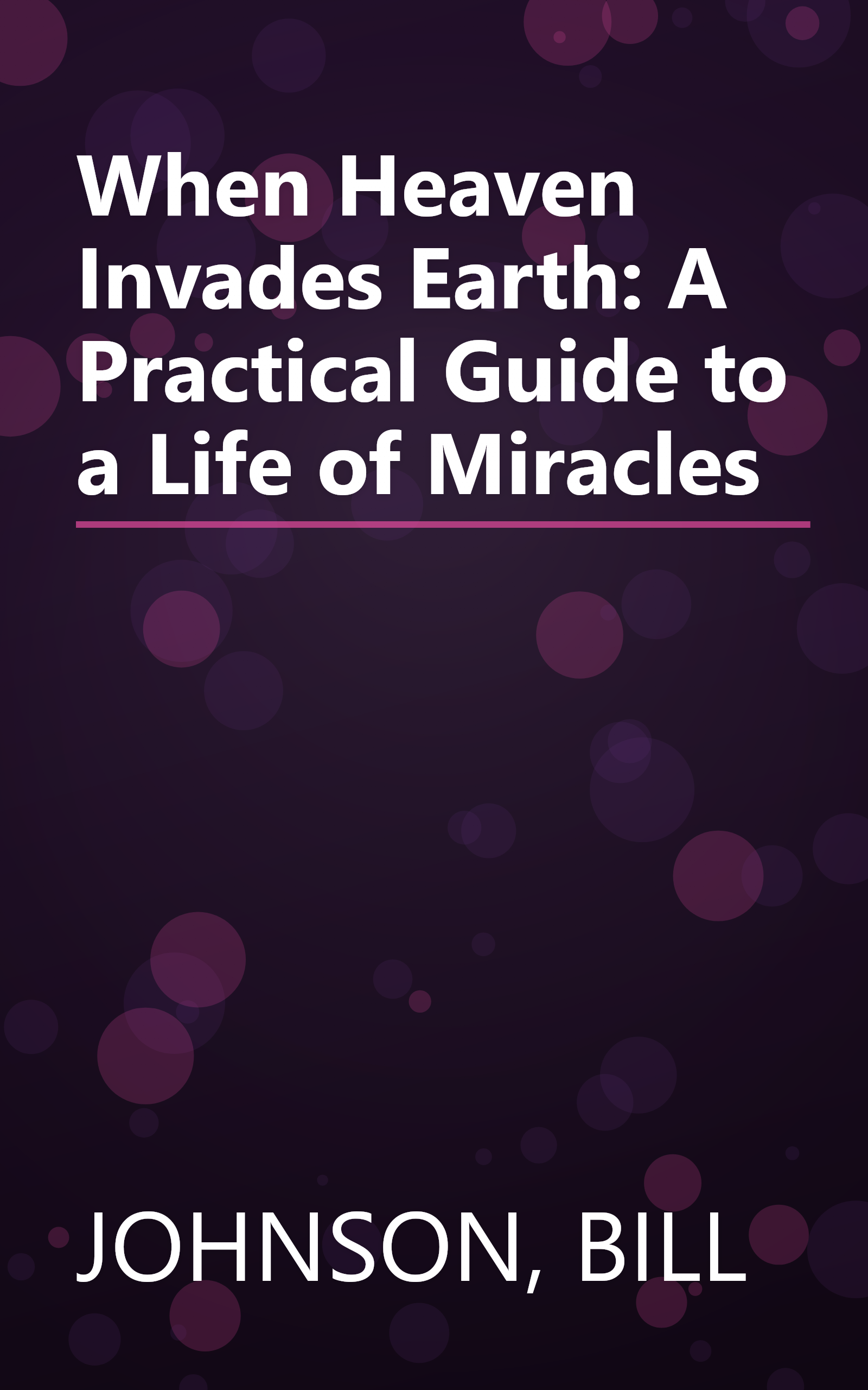 When Heaven Invades Earth: A Practical Guide to a Life of Miracles book cover