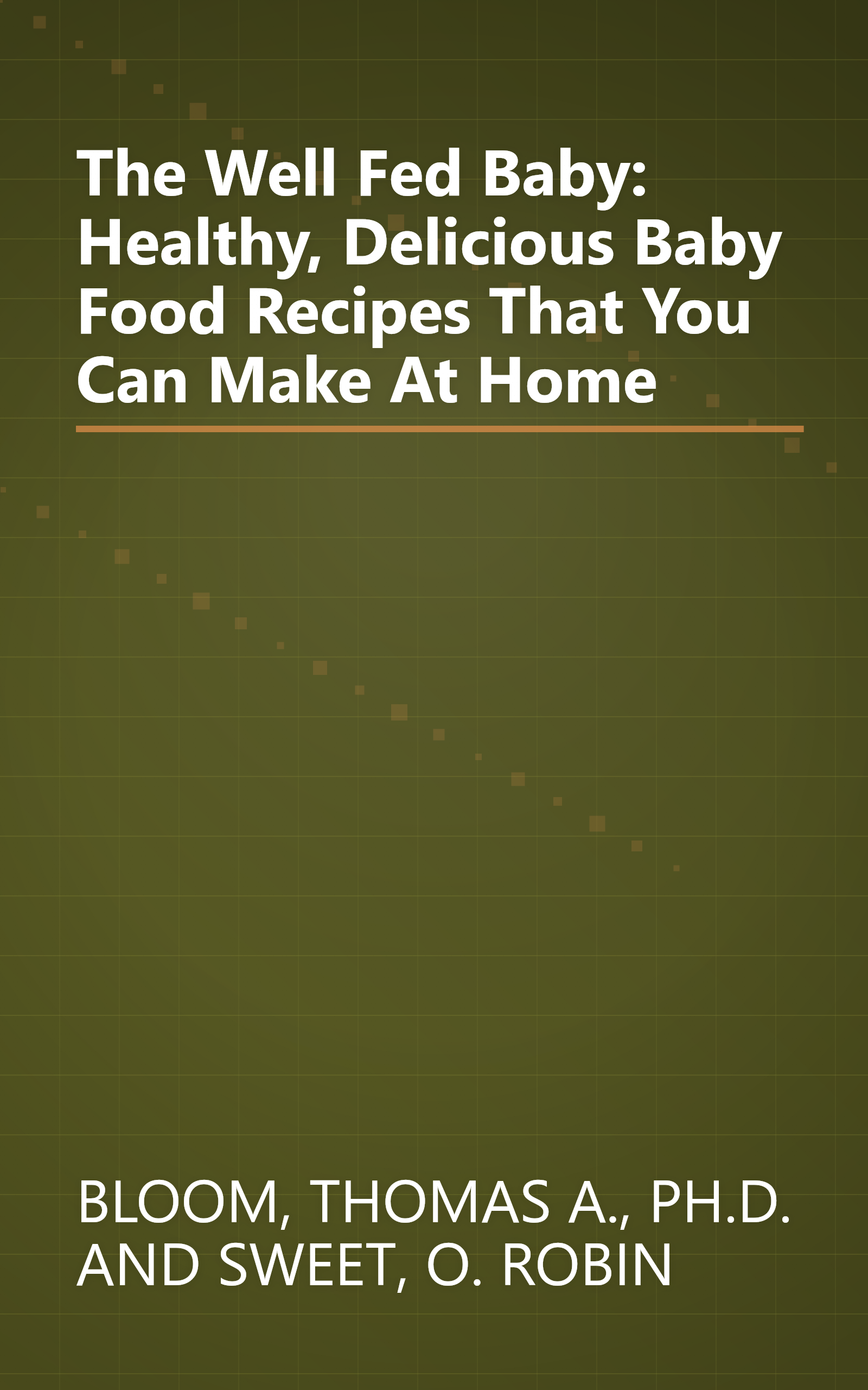 The Well Fed Baby: Healthy, Delicious Baby Food Recipes That You Can Make At Home book cover