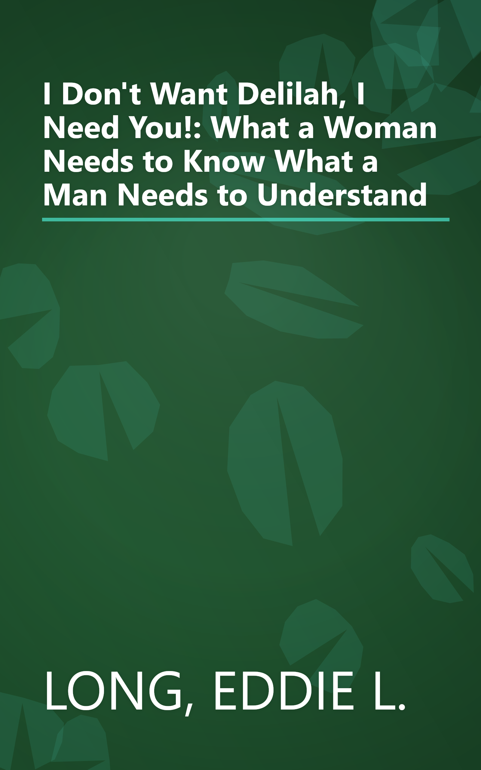 I Don't Want Delilah, I Need You!: What a Woman Needs to Know  What a Man Needs to Understand book cover