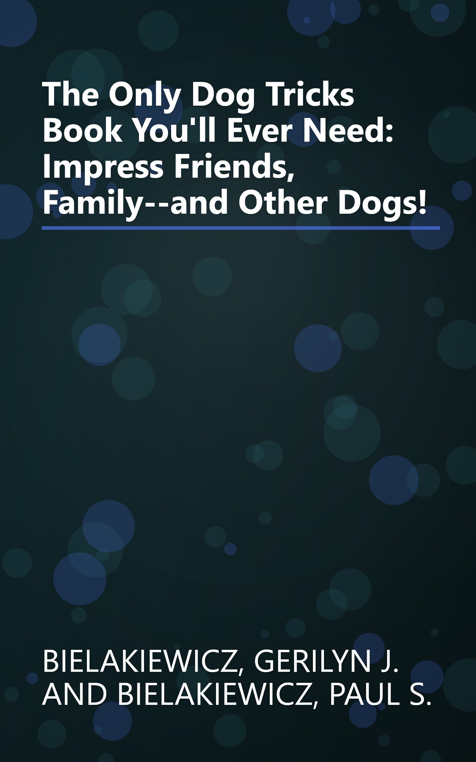 The Only Dog Tricks Book You'll Ever Need: Impress Friends, Family--and Other Dogs! book cover
