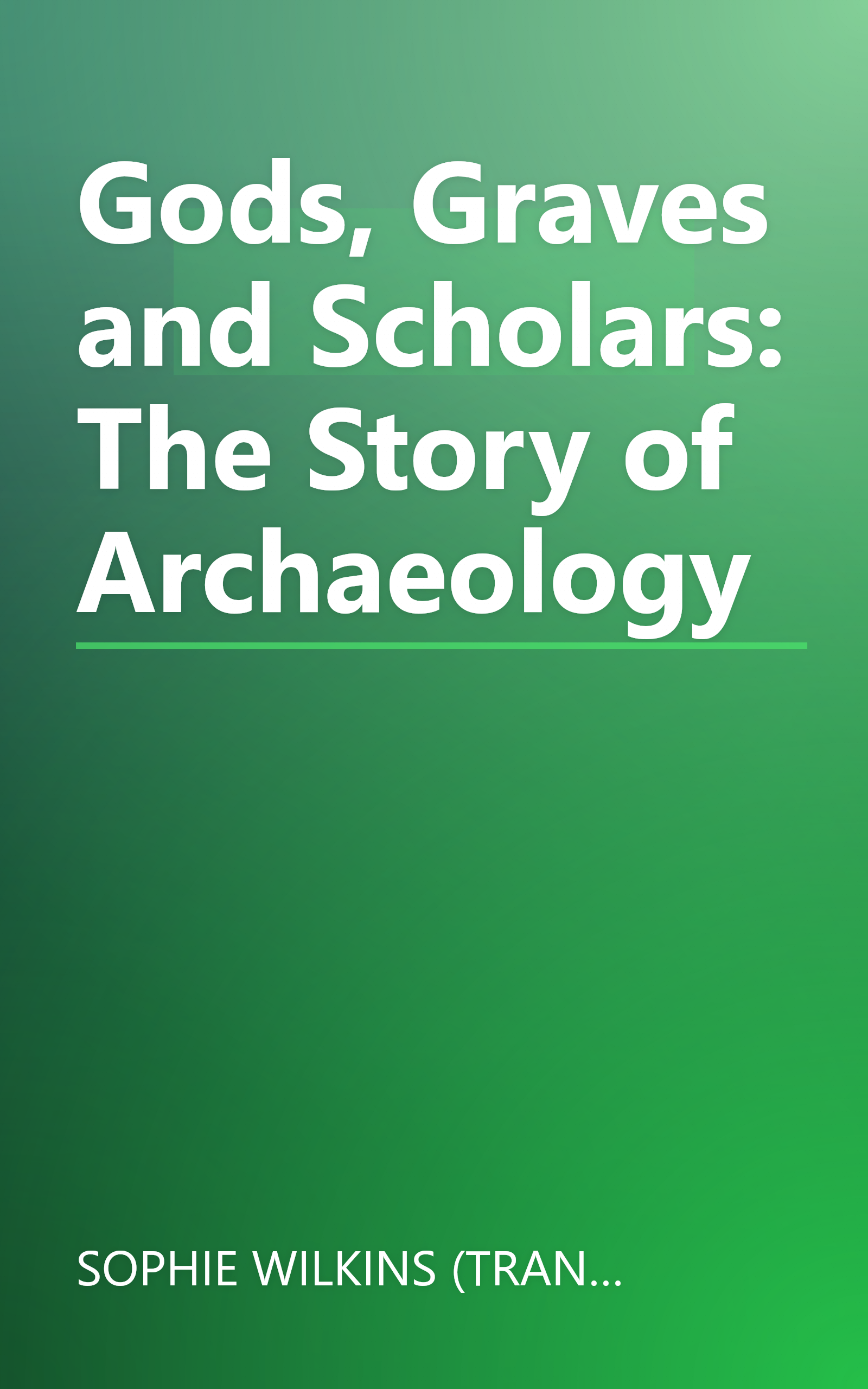 Gods, Graves and Scholars: The Story of Archaeology book cover