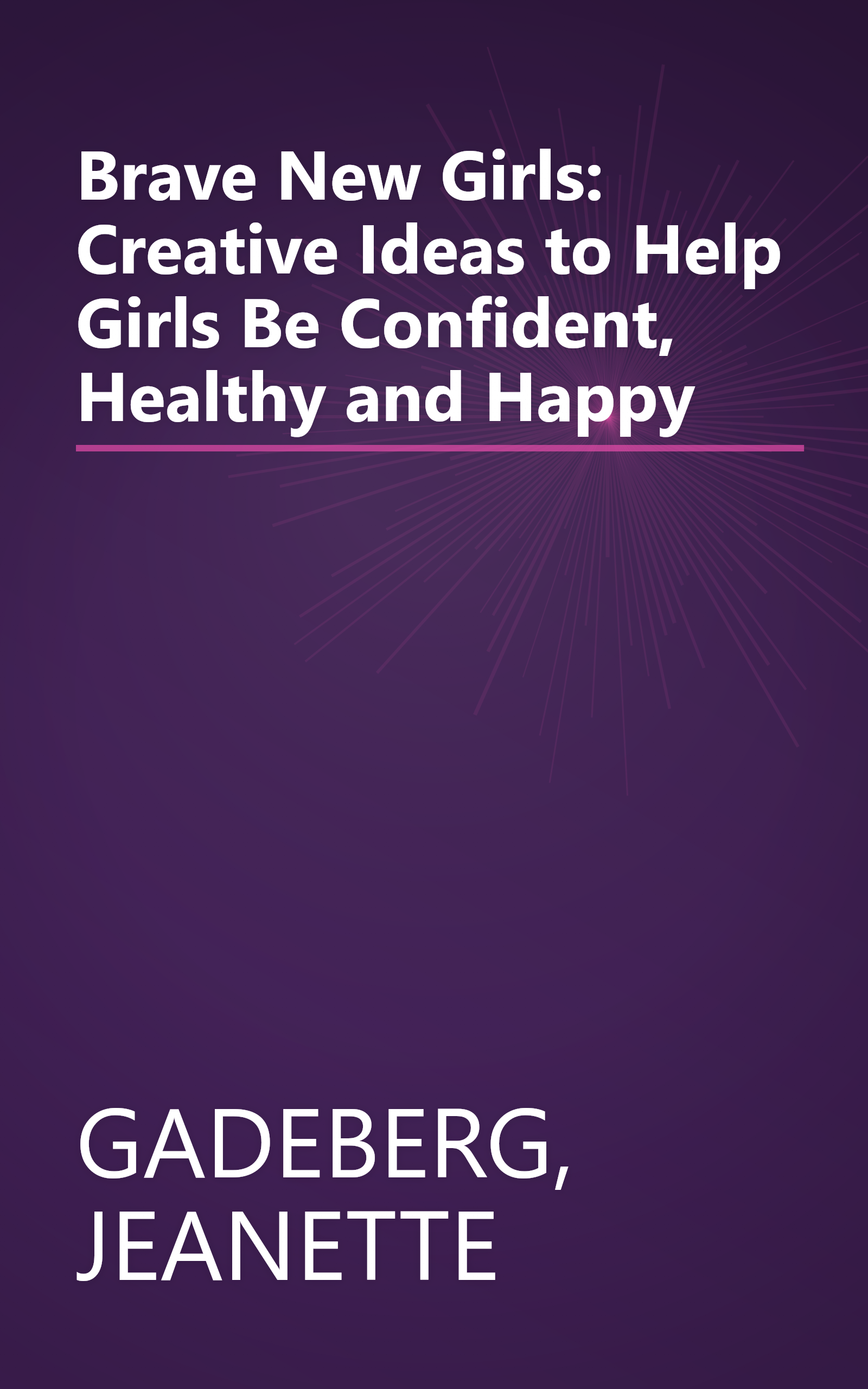 Brave New Girls: Creative Ideas to Help Girls Be Confident, Healthy and Happy book cover