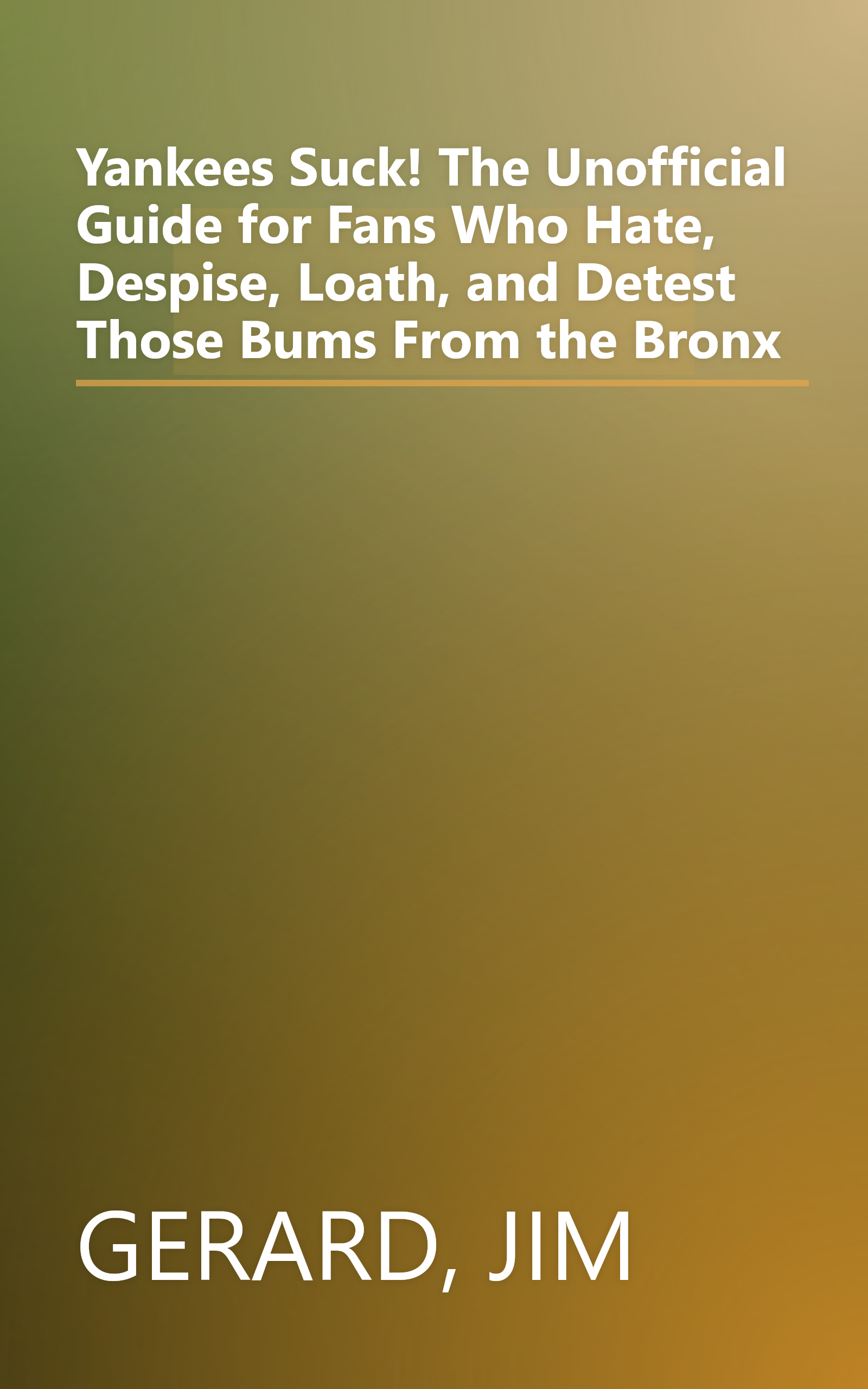 Yankees Suck! The Unofficial Guide for Fans Who Hate, Despise, Loath, and Detest Those Bums From the Bronx book cover