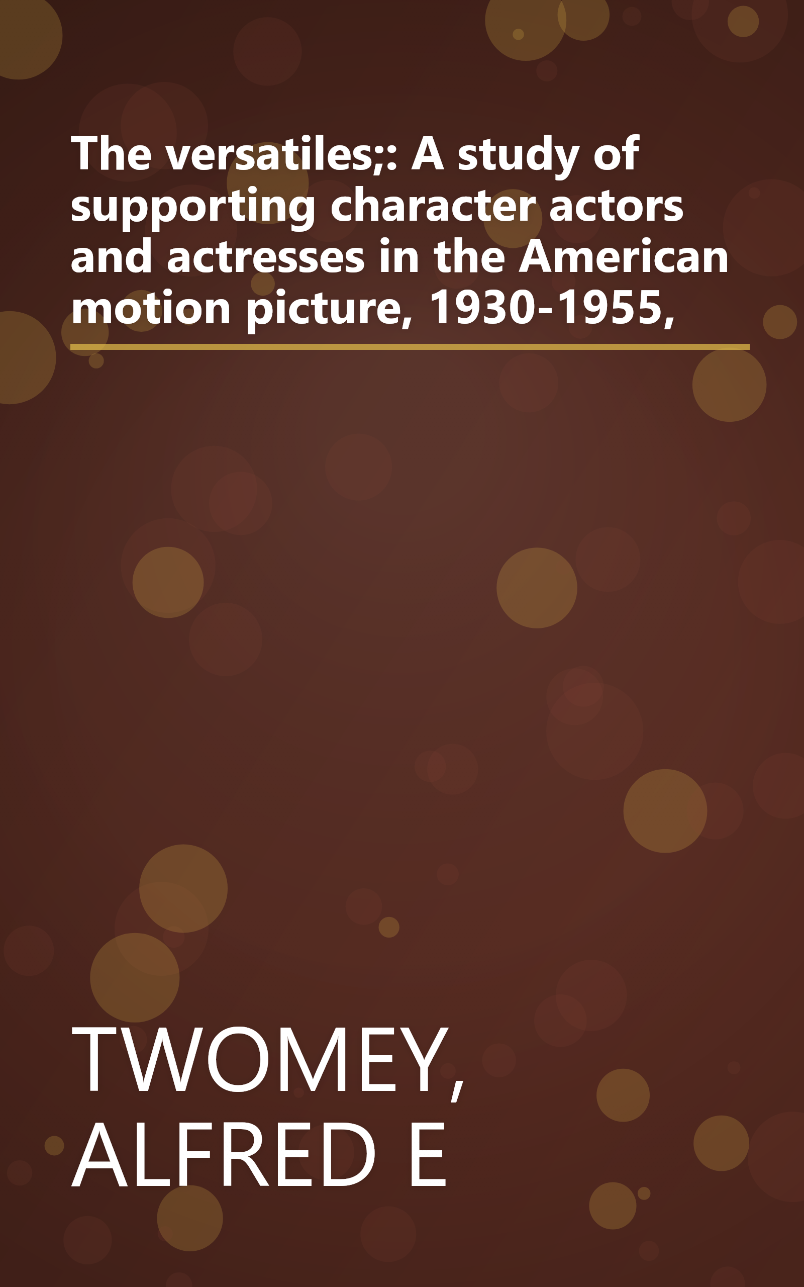 The versatiles;: A study of supporting character actors and actresses in the American motion picture, 1930-1955, book cover