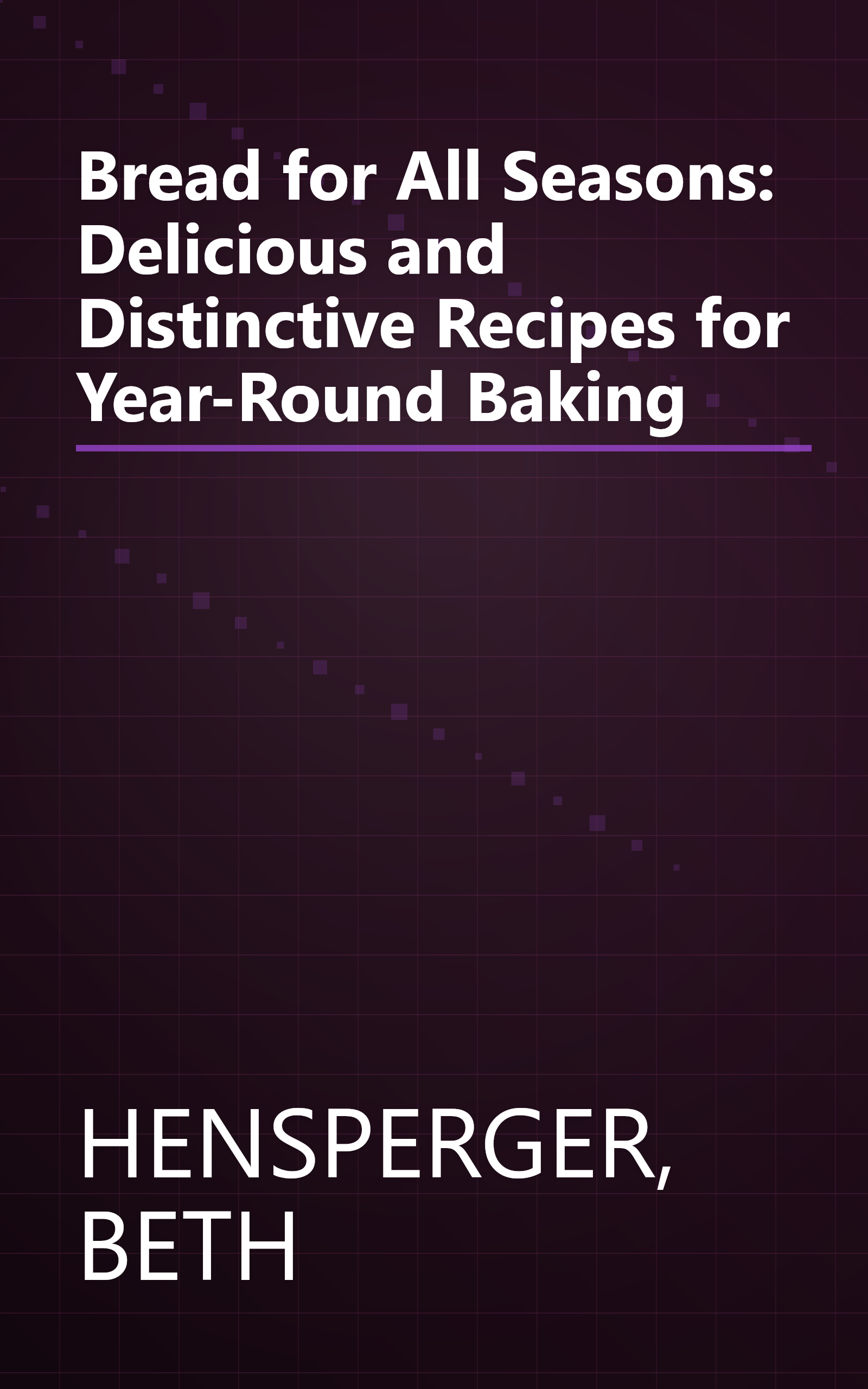 Bread for All Seasons: Delicious and Distinctive Recipes for Year-Round Baking book cover