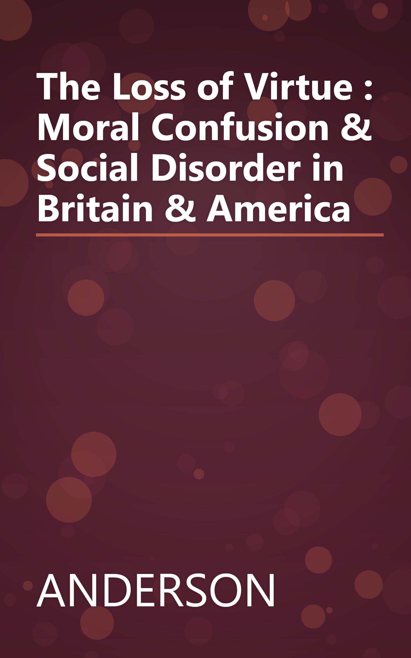 The Loss of Virtue : Moral Confusion & Social Disorder in Britain & America book cover