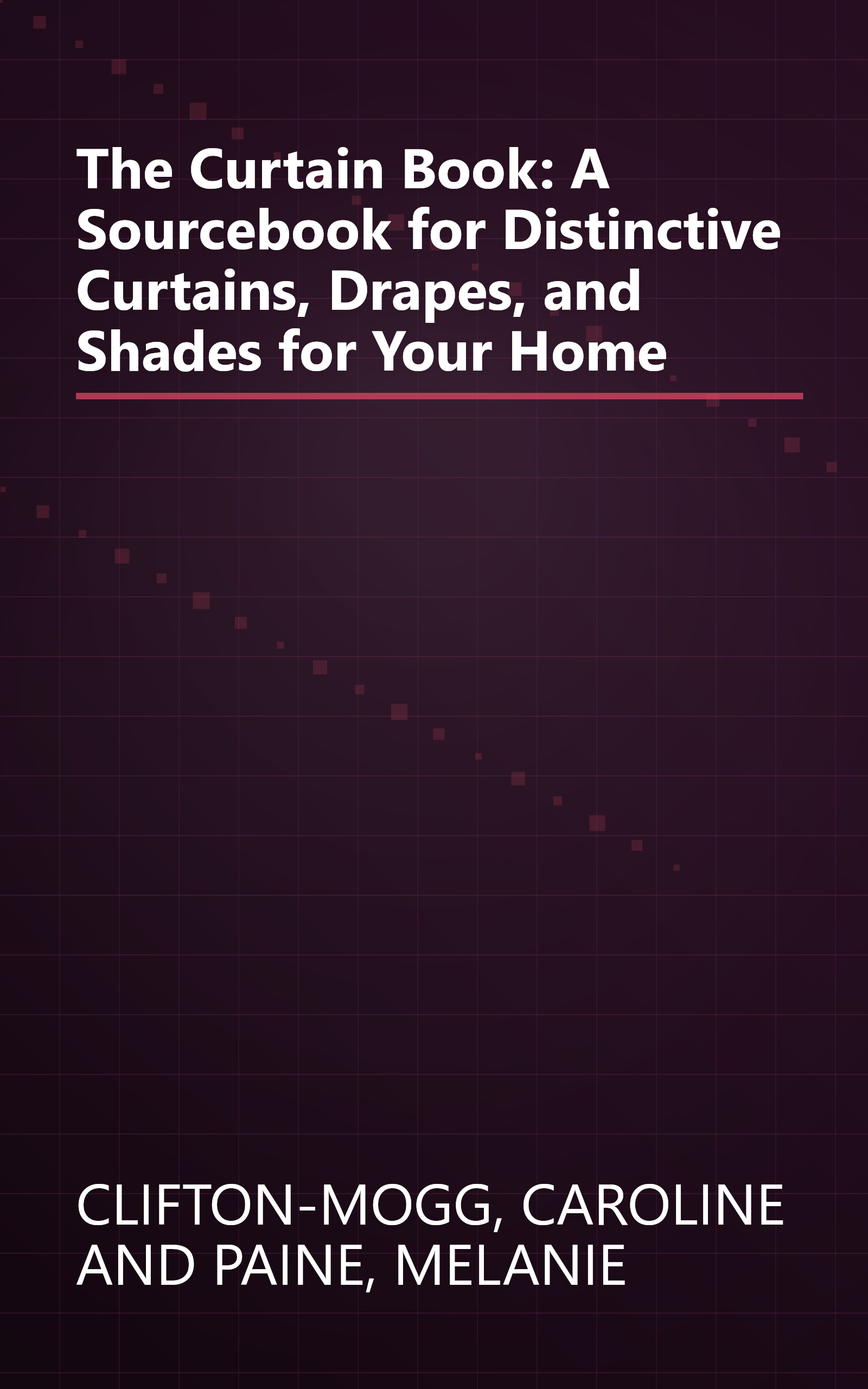 The Curtain Book: A Sourcebook for Distinctive Curtains, Drapes, and Shades for Your Home book cover