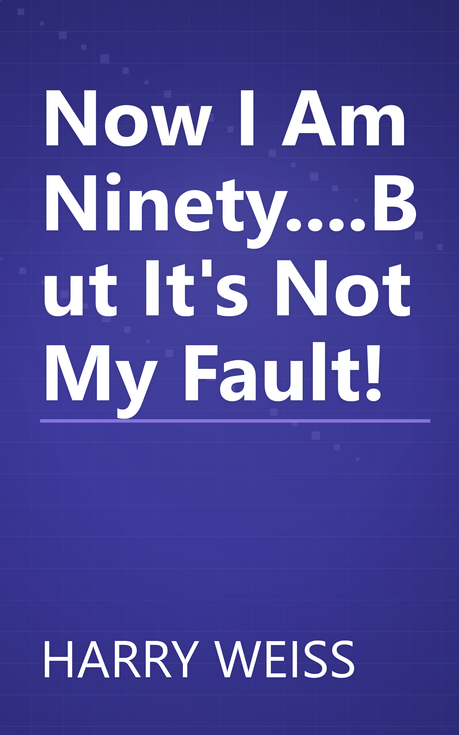 Now I Am Ninety....But It's Not My Fault! book cover