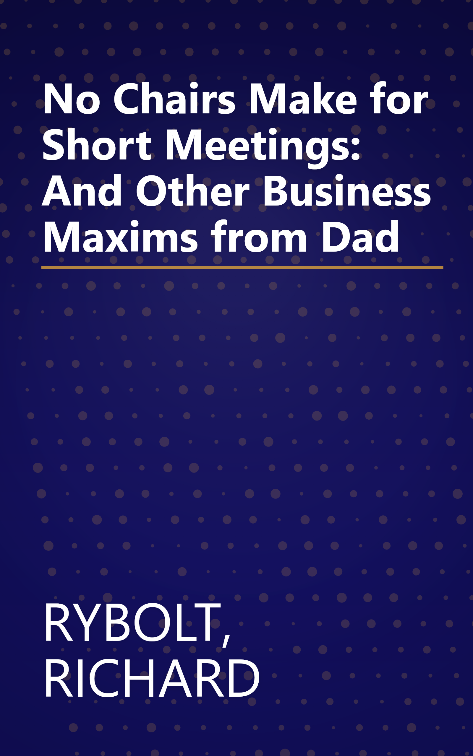 No Chairs Make for Short Meetings: And Other Business Maxims from Dad book cover