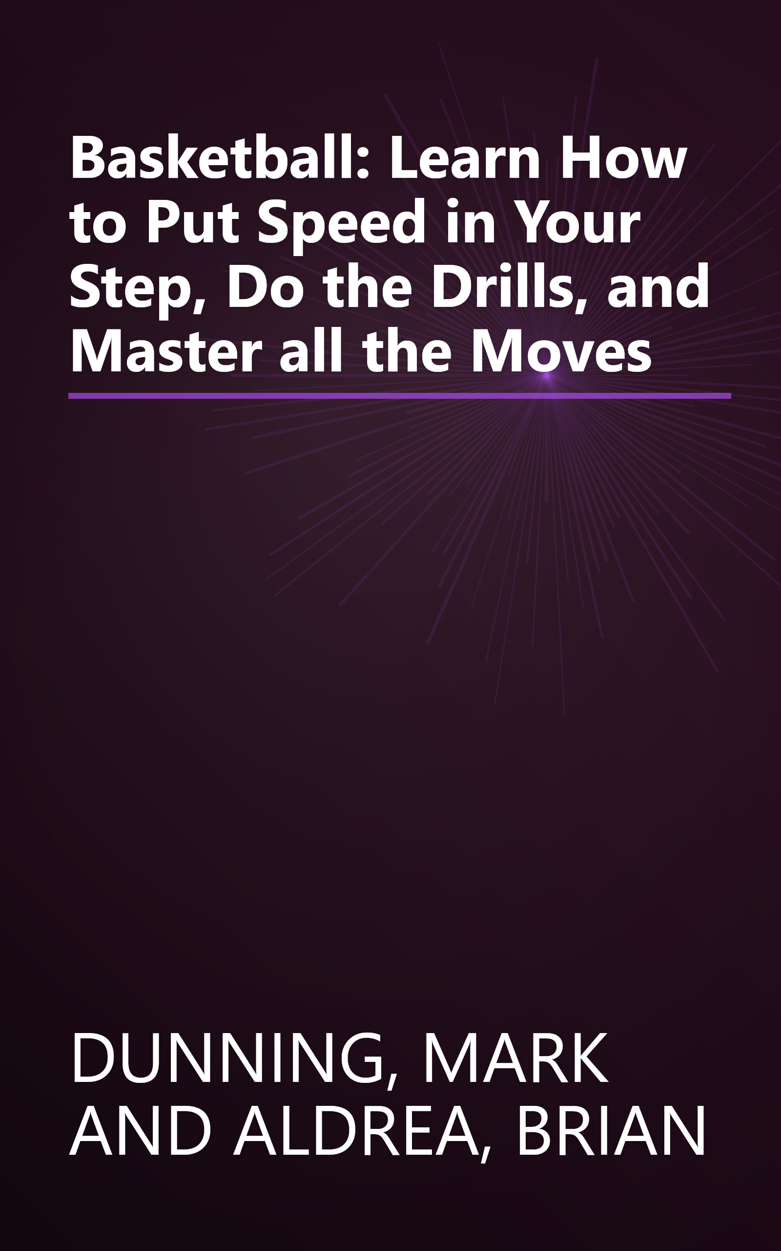 Basketball: Learn How to Put Speed in Your Step, Do the Drills, and Master all the Moves book cover