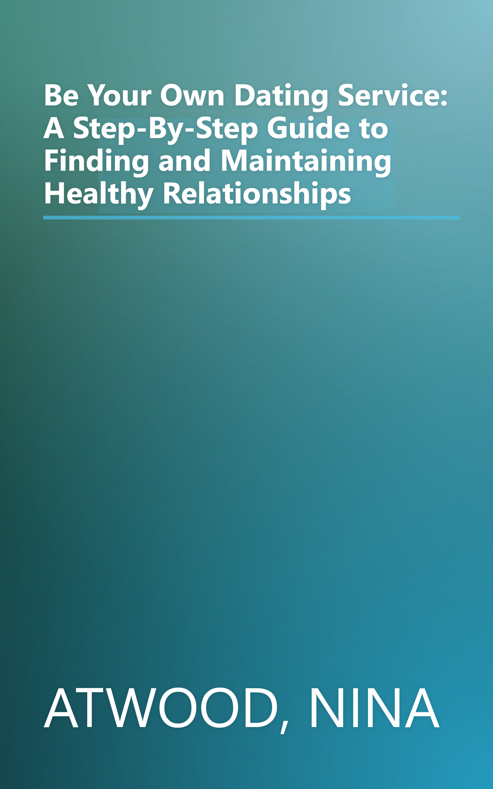 Be Your Own Dating Service: A Step-By-Step Guide to Finding and Maintaining Healthy Relationships book cover