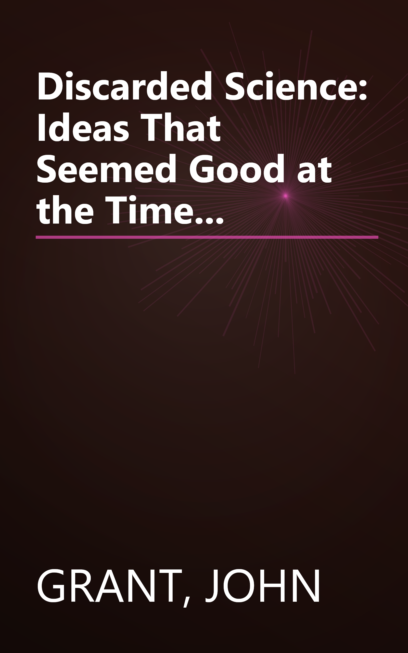 Discarded Science: Ideas That Seemed Good at the Time... book cover