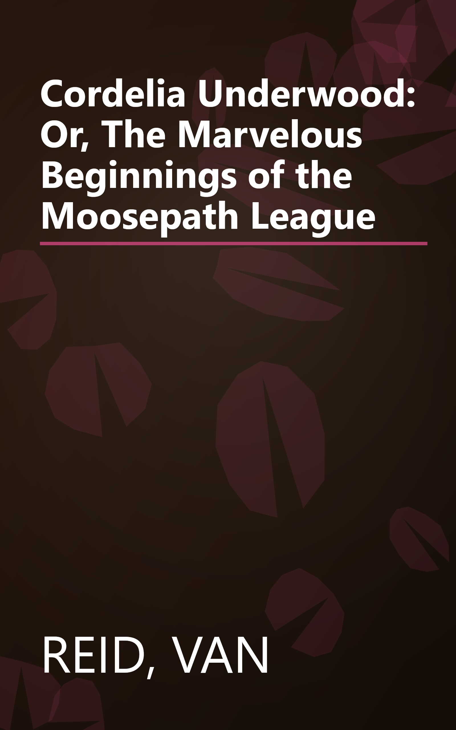 Cordelia Underwood: Or, The Marvelous Beginnings of the Moosepath League book cover