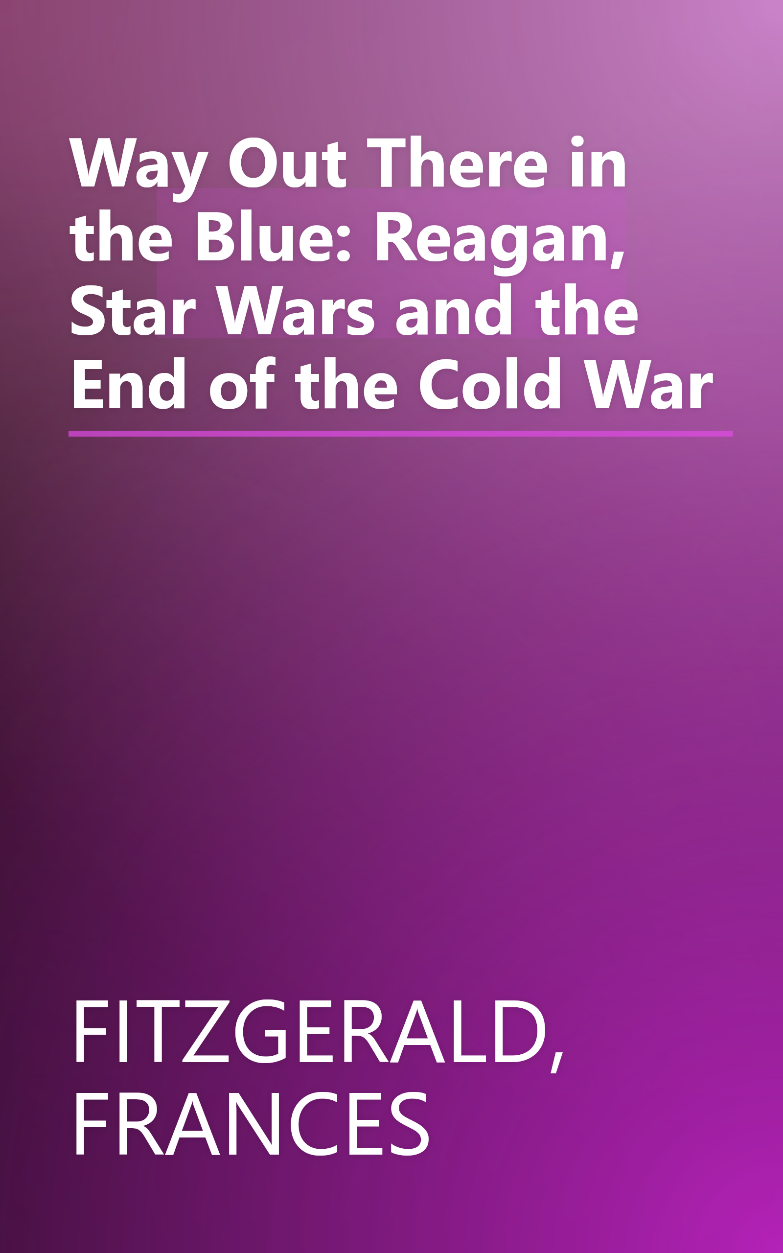 Way Out There in the Blue: Reagan, Star Wars and the End of the Cold War book cover