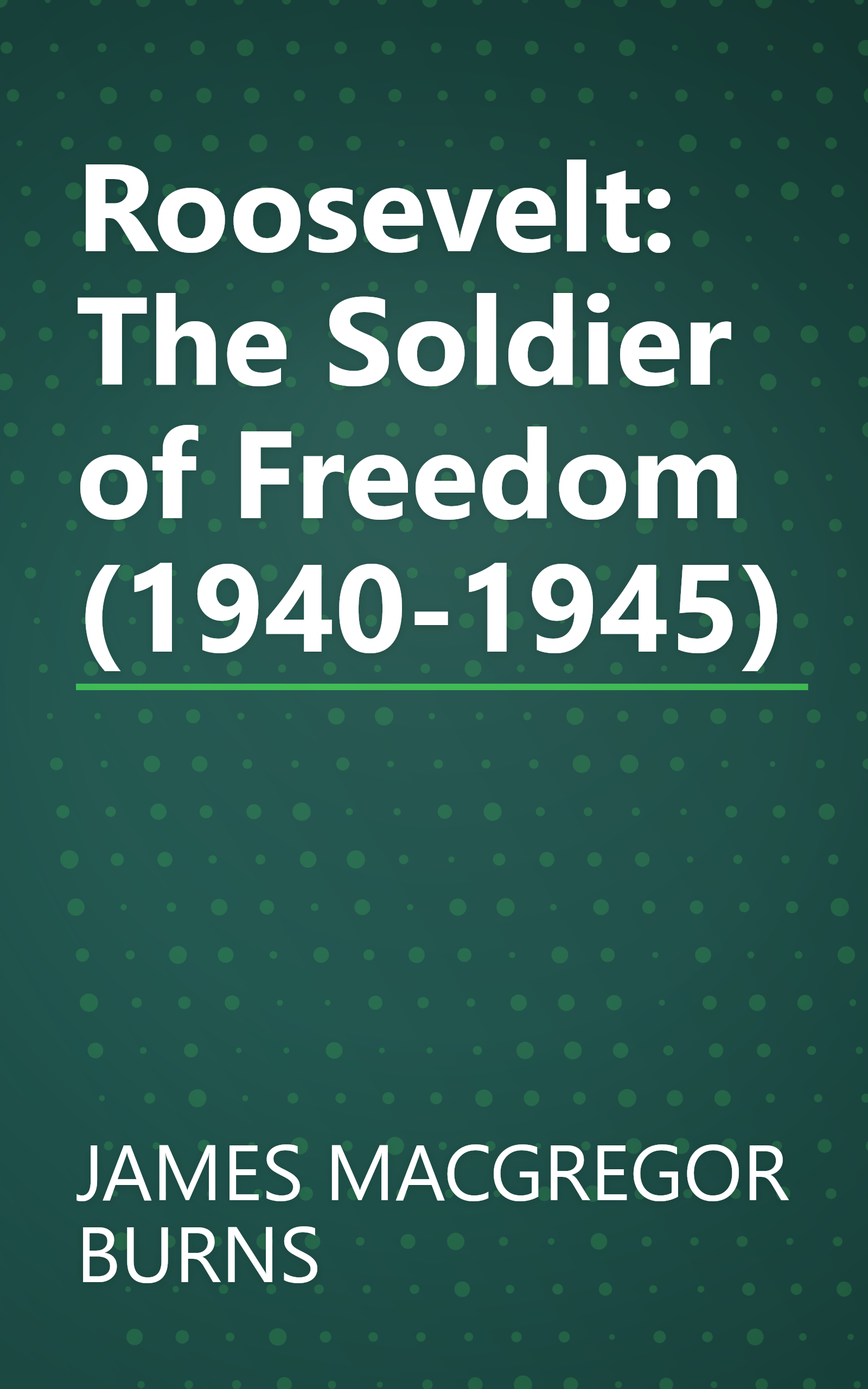 Roosevelt: The Soldier of Freedom (1940-1945) book cover