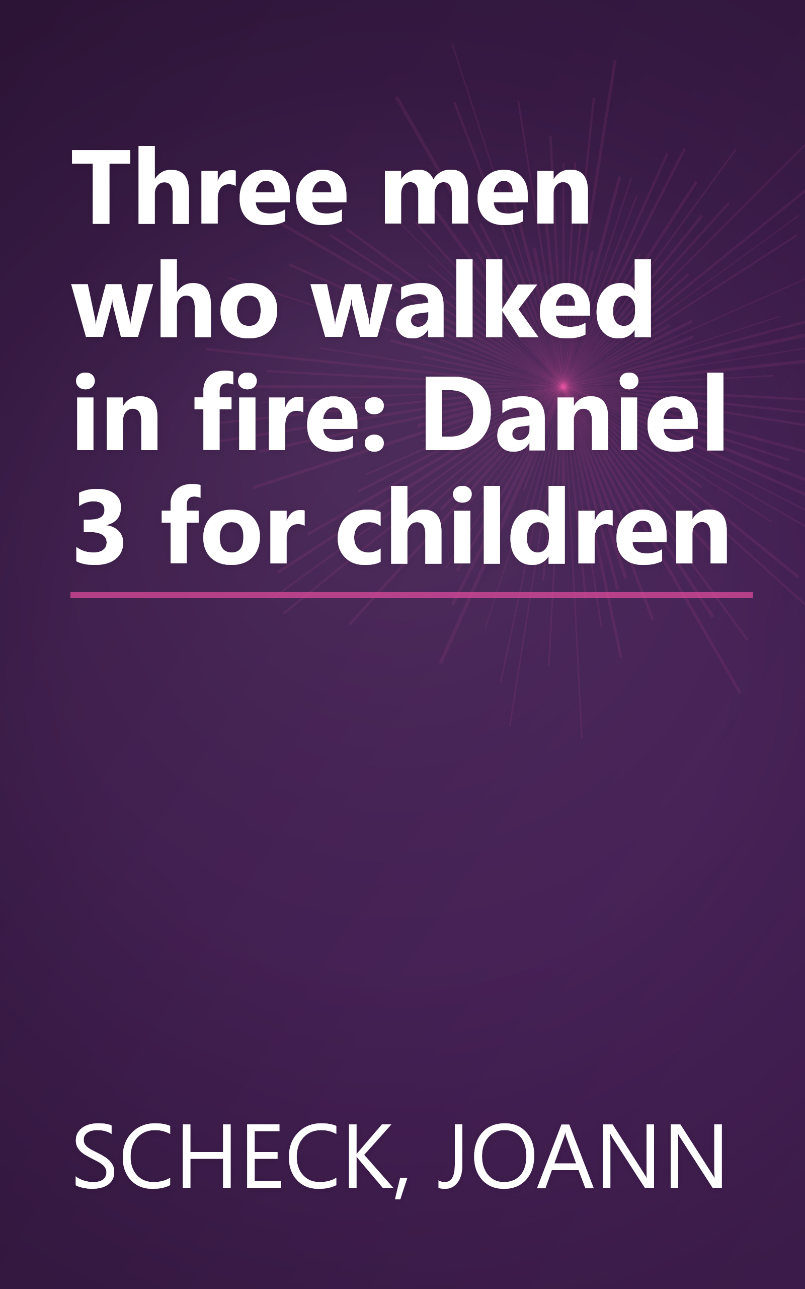 Three men who walked in fire: Daniel 3 for children book cover