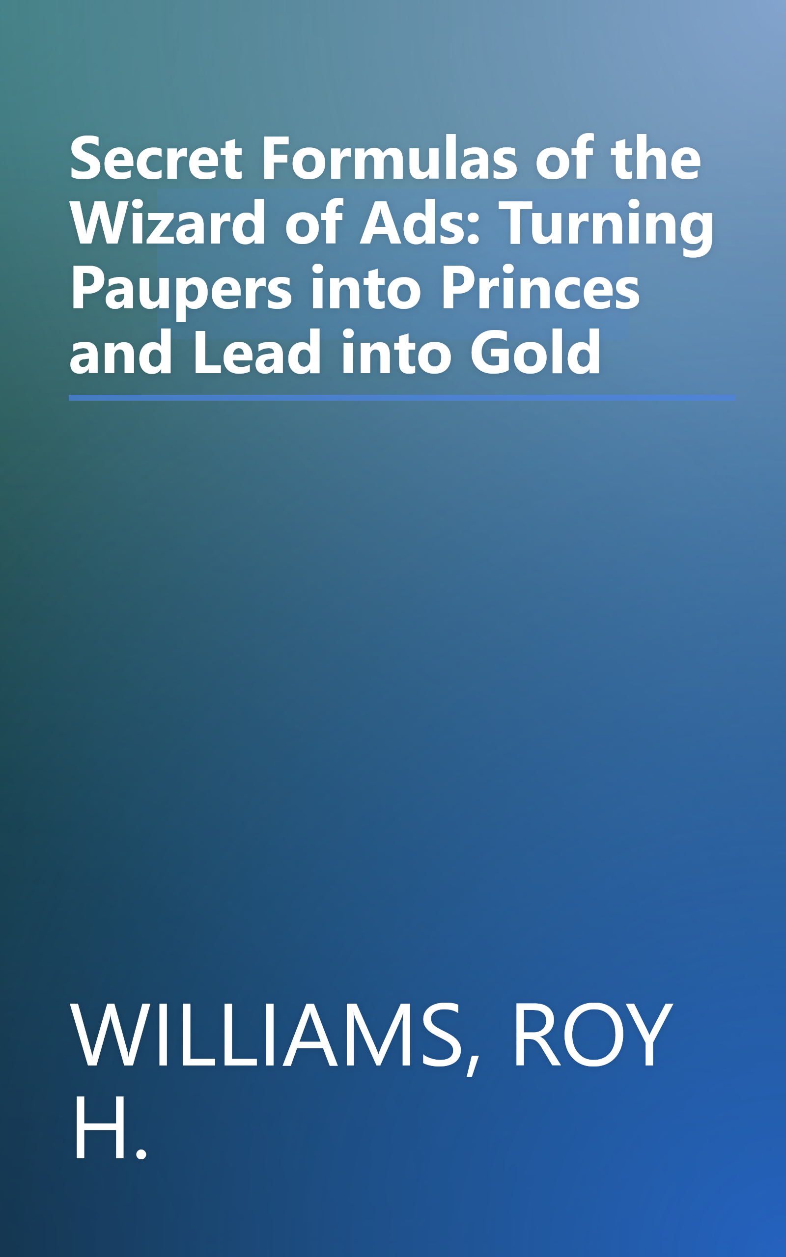 Secret Formulas of the Wizard of Ads: Turning Paupers into Princes and Lead into Gold book cover
