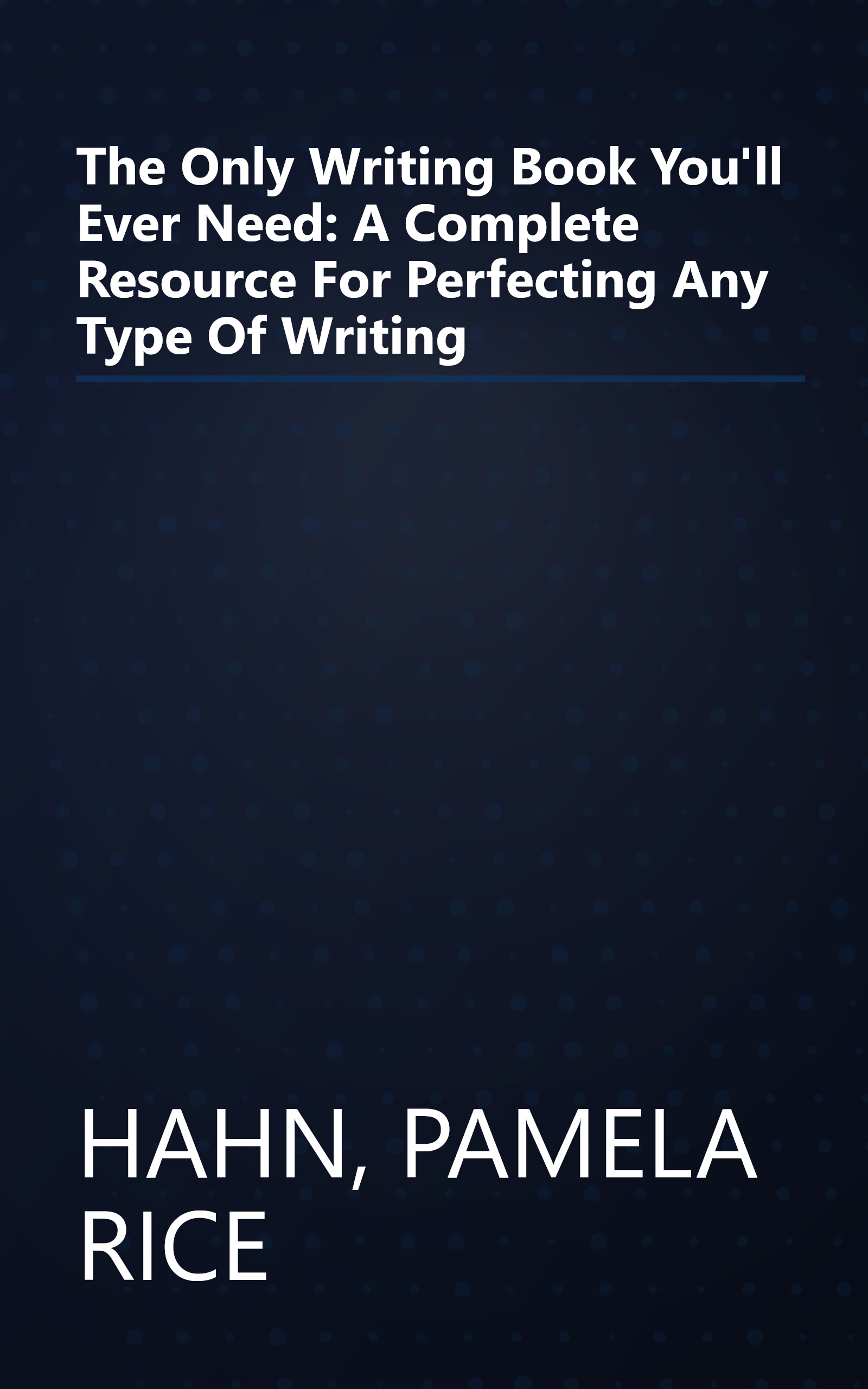 The Only Writing Book You'll Ever Need: A Complete Resource For Perfecting Any Type Of Writing book cover