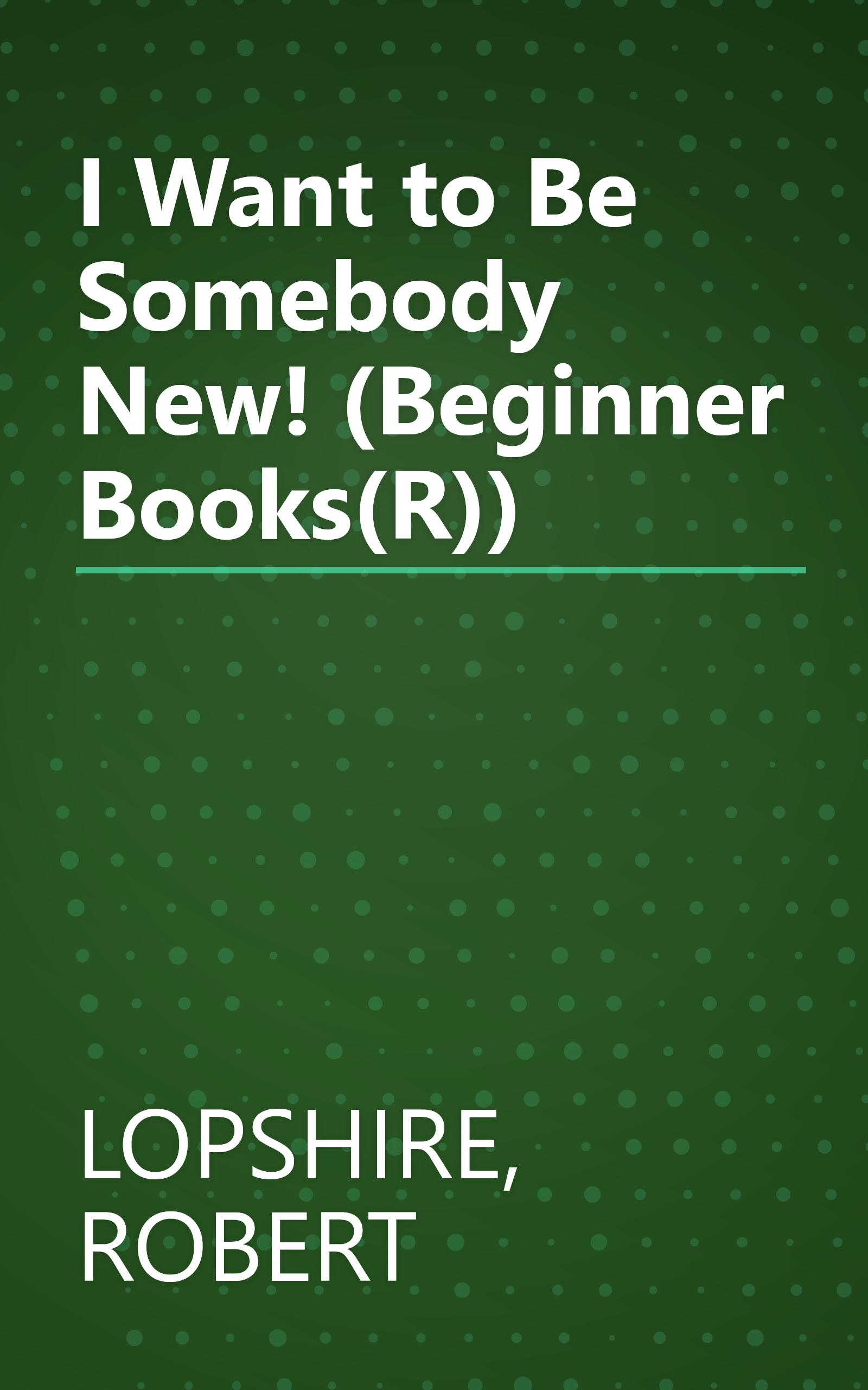 I Want to Be Somebody New! (Beginner Books(R)) book cover
