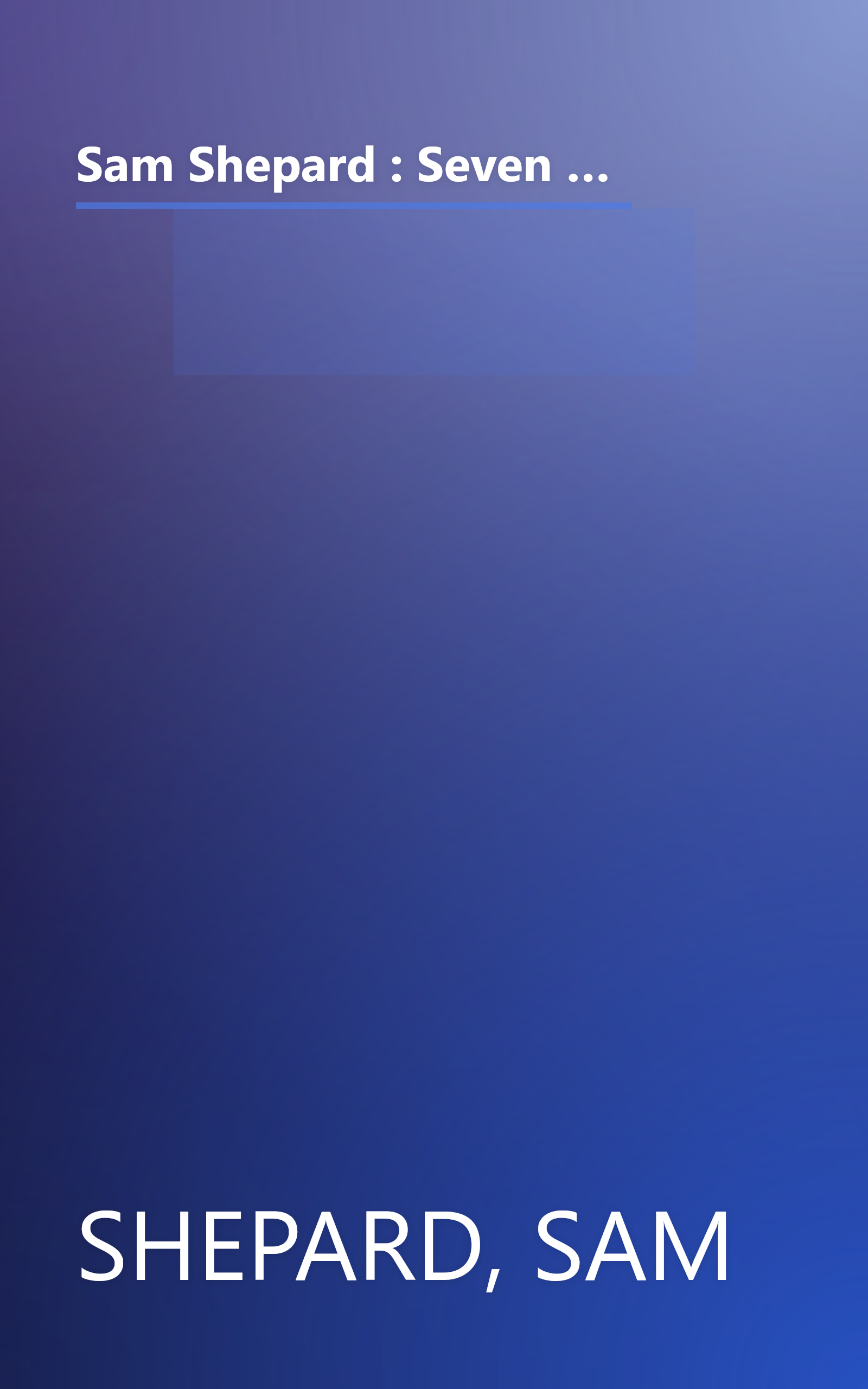 Sam Shepard : Seven Plays (Buried Child, Curse of the Starving Class, The Tooth of Crime, La Turista, Tongues, Savage Love, True West) book cover