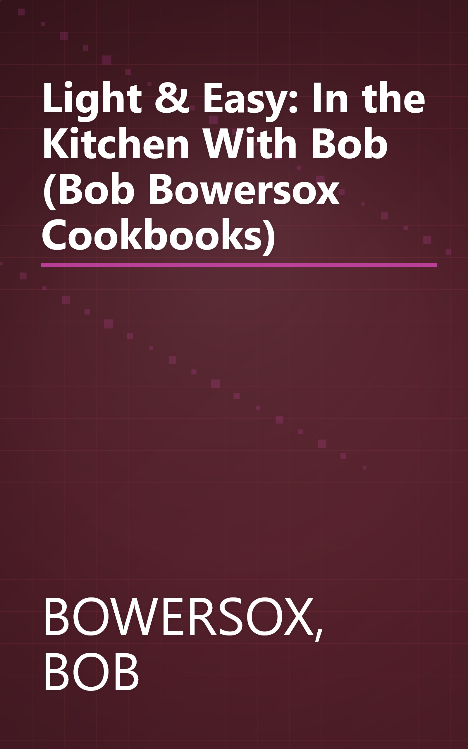 Light & Easy: In the Kitchen With Bob (Bob Bowersox Cookbooks) book cover
