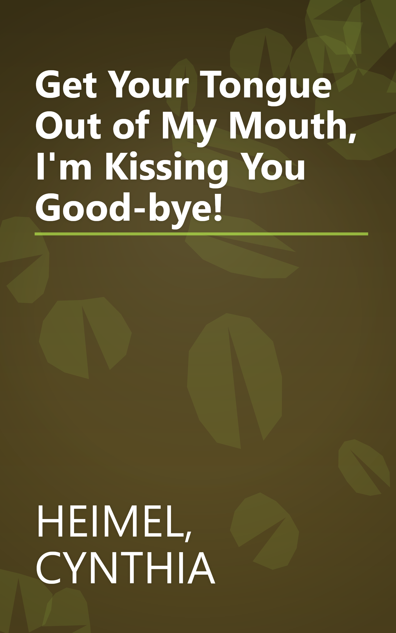 Get Your Tongue Out of My Mouth, I'm Kissing You Good-bye! book cover