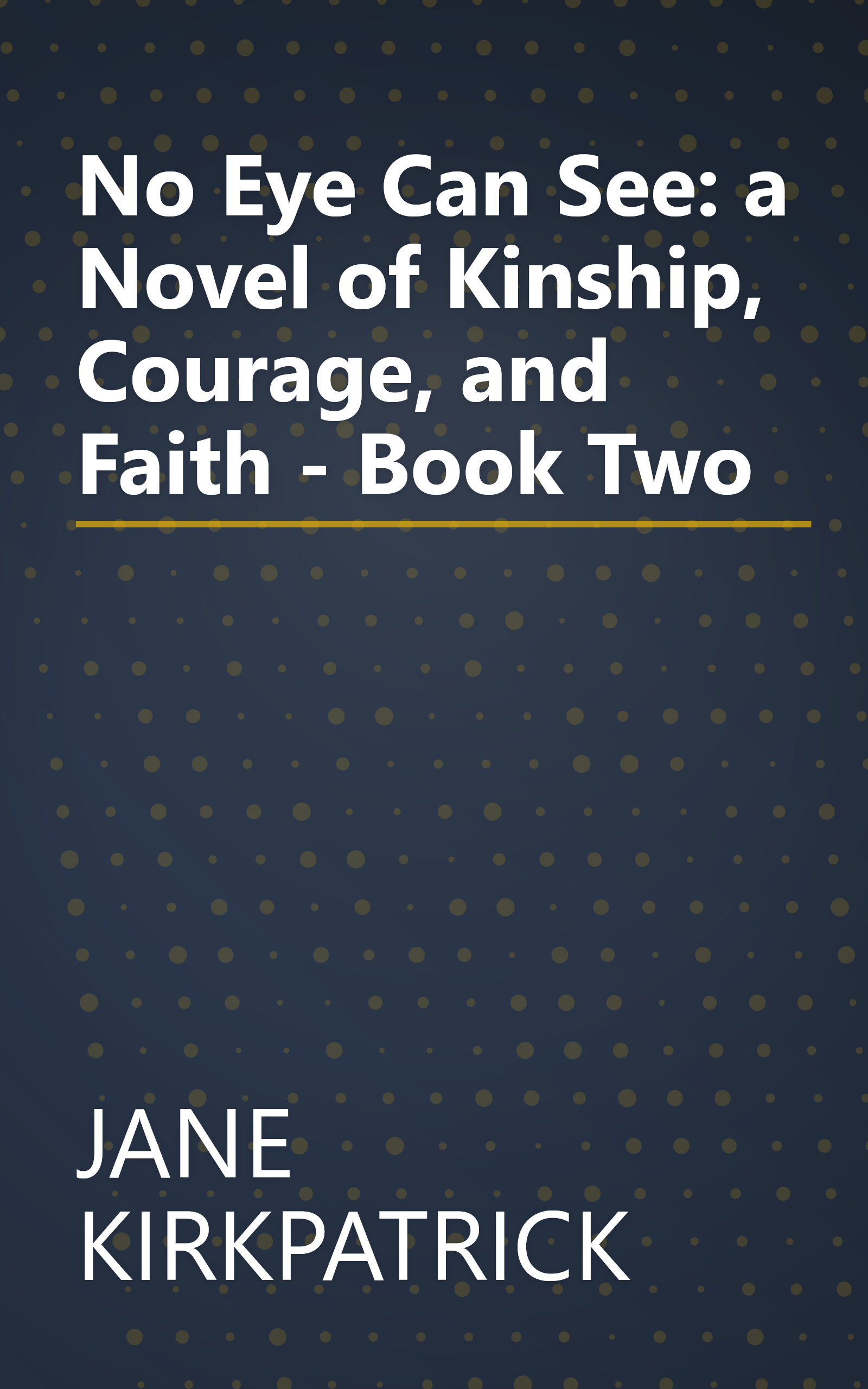 No Eye Can See: a Novel of Kinship, Courage, and Faith - Book Two book cover