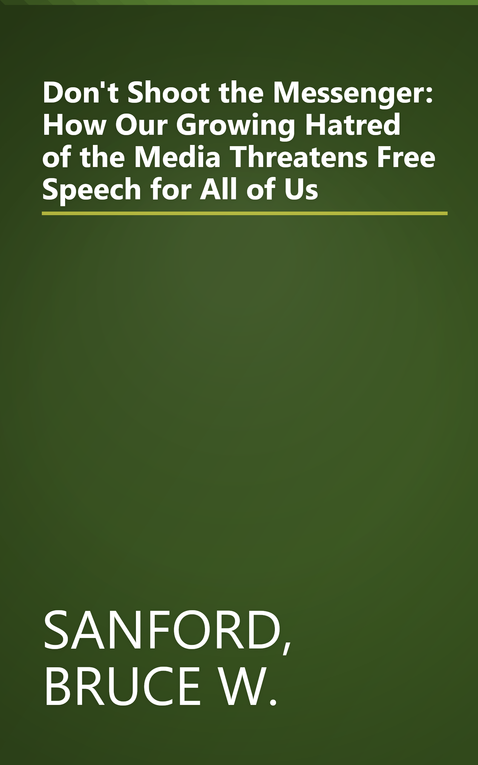 Don't Shoot the Messenger: How Our Growing Hatred of the Media Threatens Free Speech for All of Us book cover