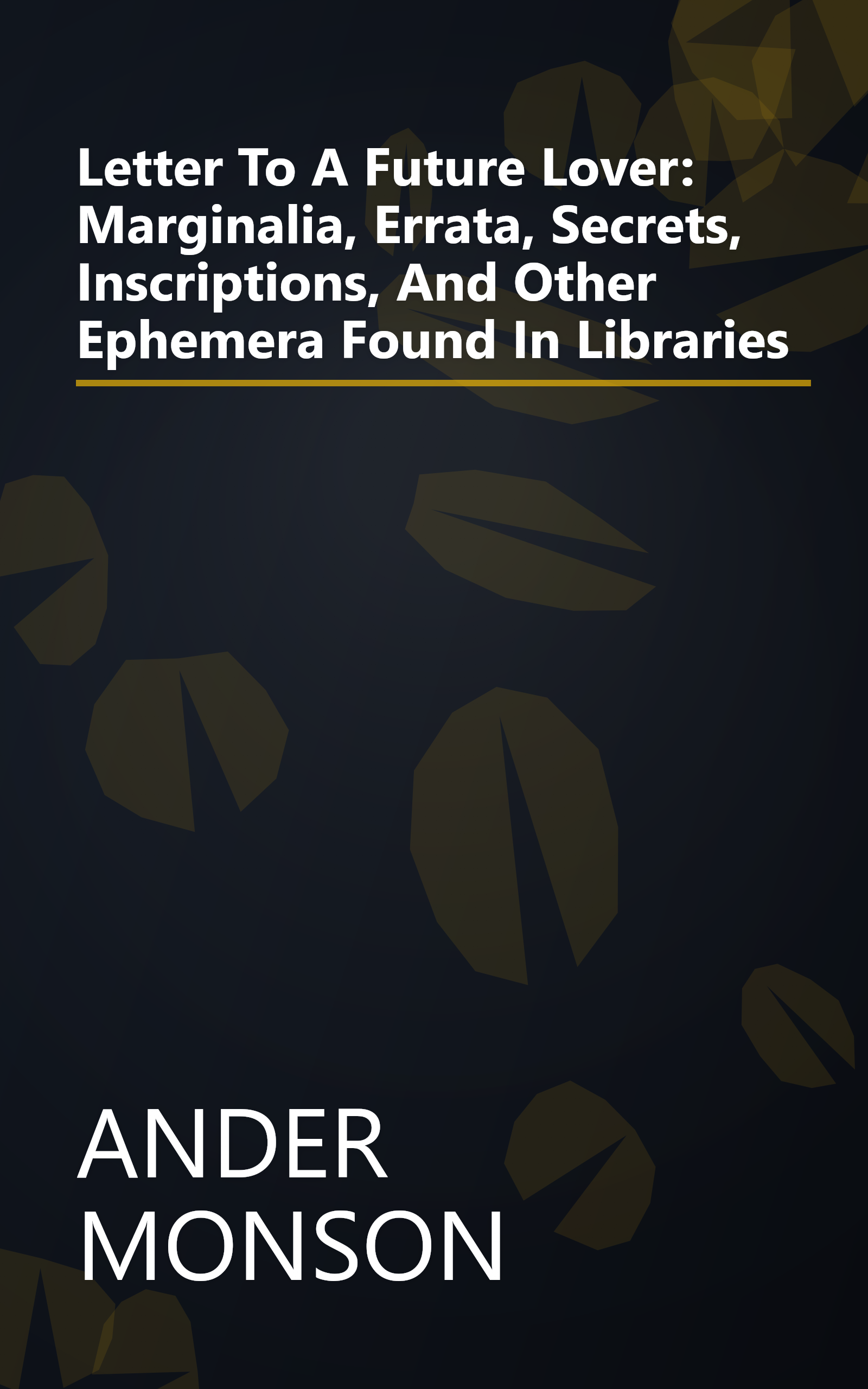 Letter To A Future Lover: Marginalia, Errata, Secrets, Inscriptions, And Other Ephemera Found In Libraries book cover