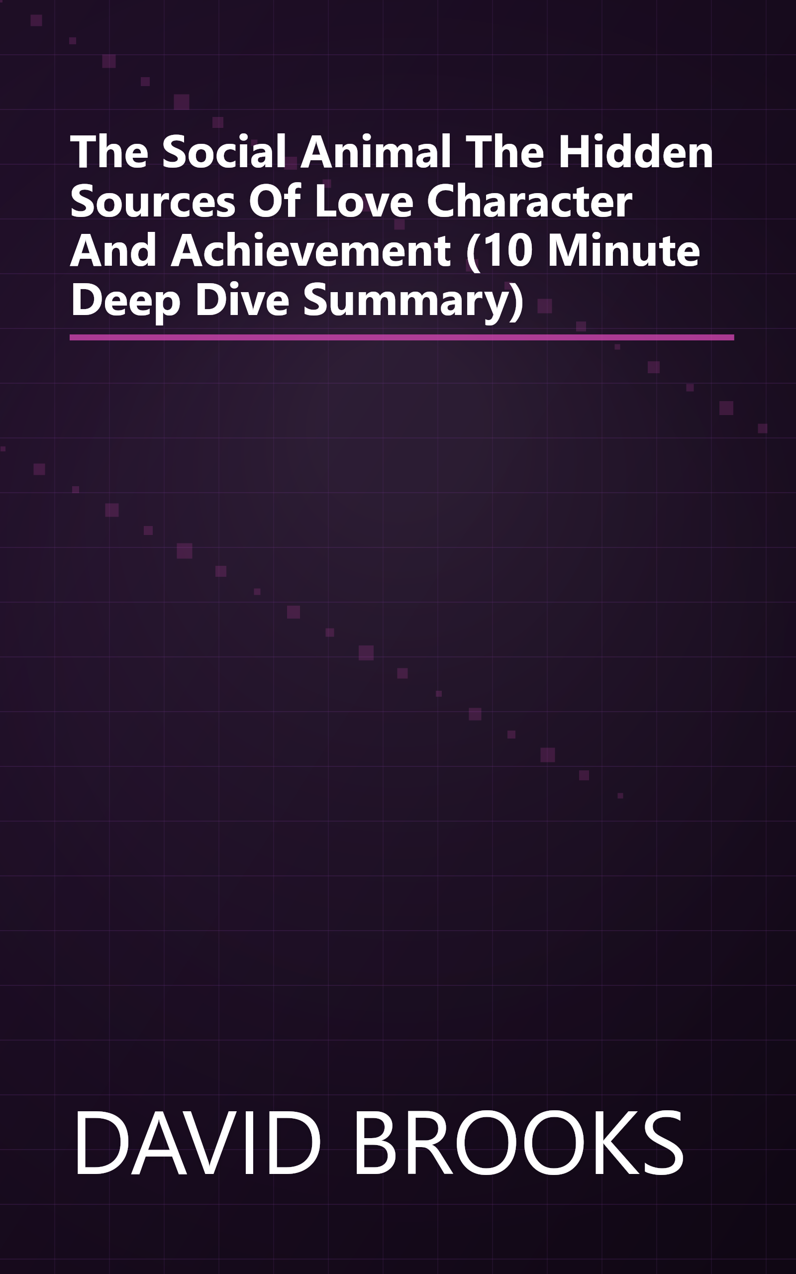 The Social Animal  The Hidden Sources Of Love  Character  And Achievement (10 Minute   Deep Dive Summary) book cover