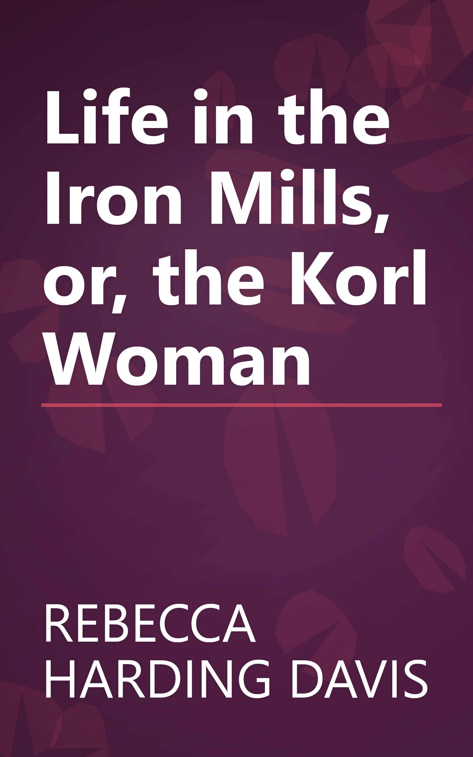 Life in the Iron Mills, or, the Korl Woman book cover
