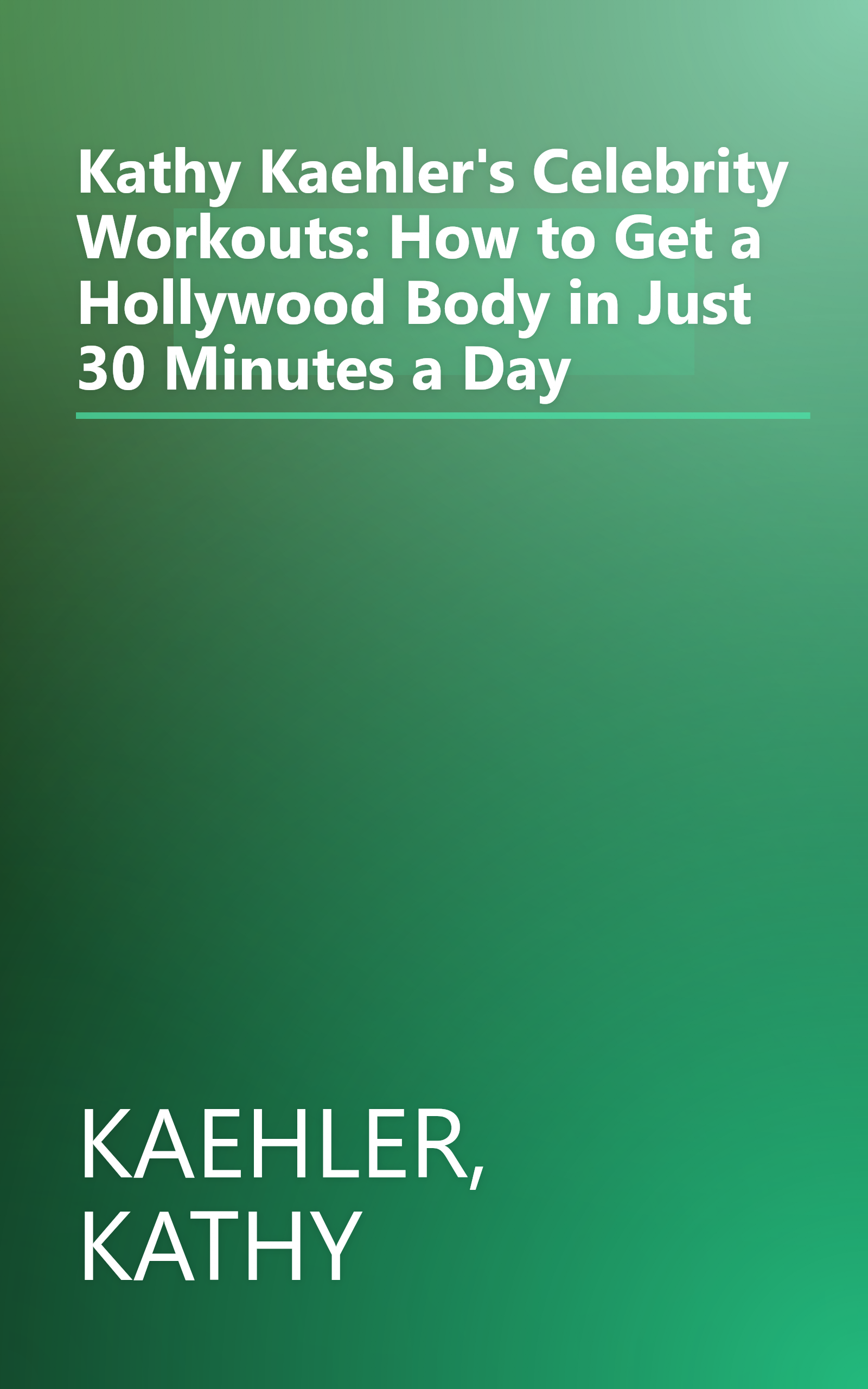Kathy Kaehler's Celebrity Workouts: How to Get a Hollywood Body in Just 30 Minutes a Day book cover