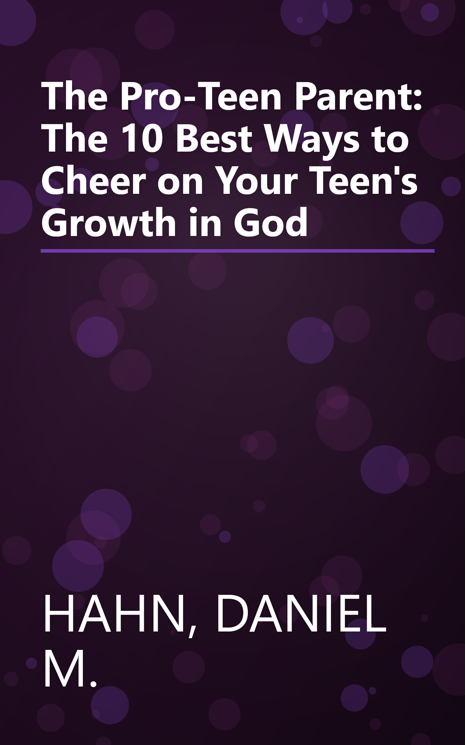 The Pro-Teen Parent: The 10 Best Ways to Cheer on Your Teen's Growth in God book cover