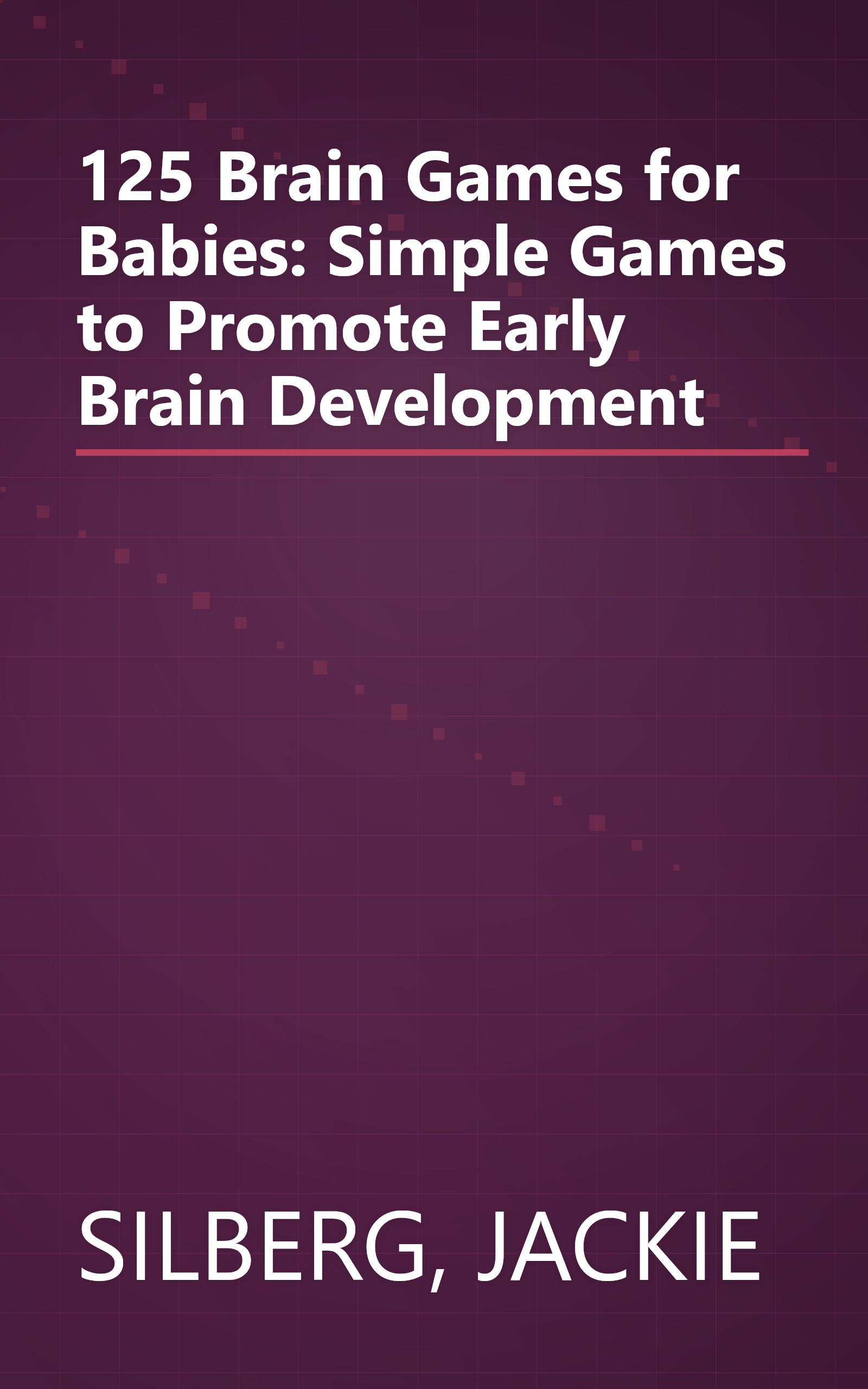 125 Brain Games for Babies: Simple Games to Promote Early Brain Development book cover