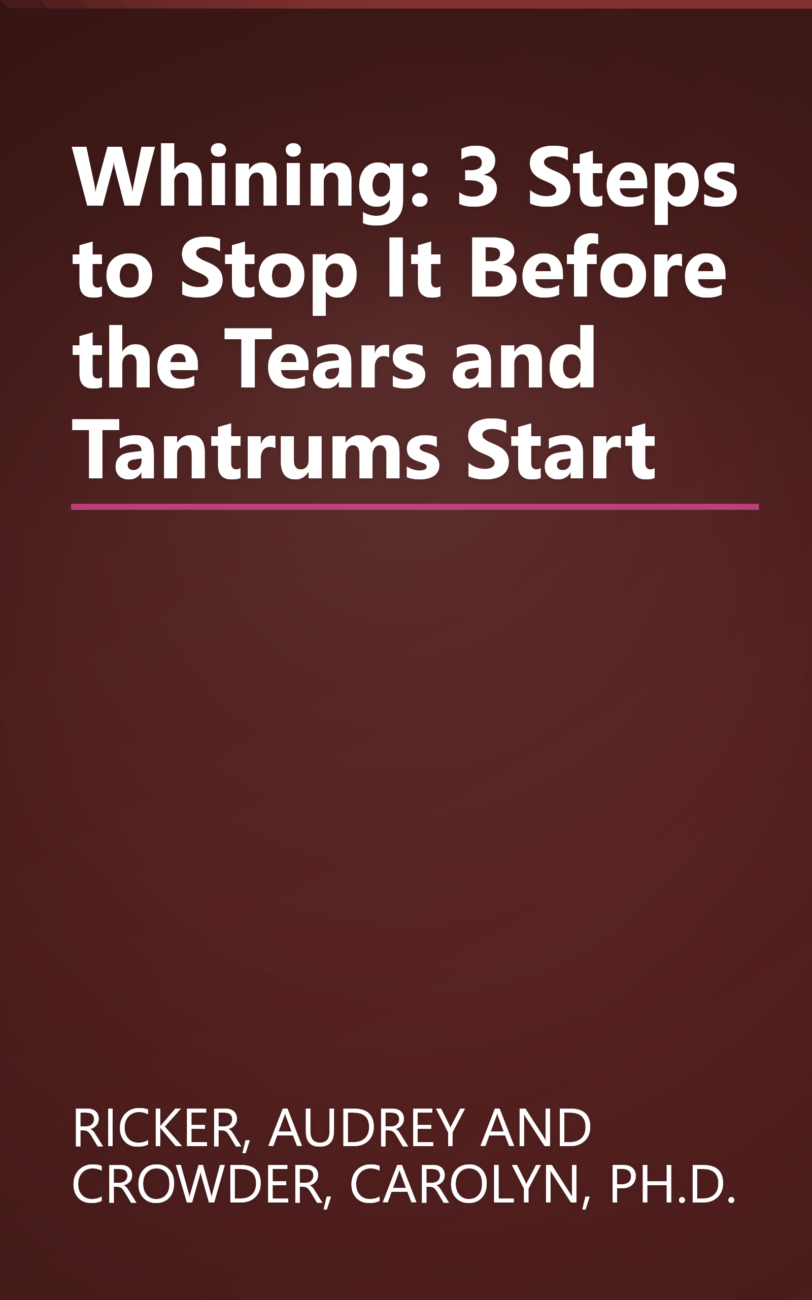 Whining: 3 Steps to Stop It Before the Tears and Tantrums Start book cover