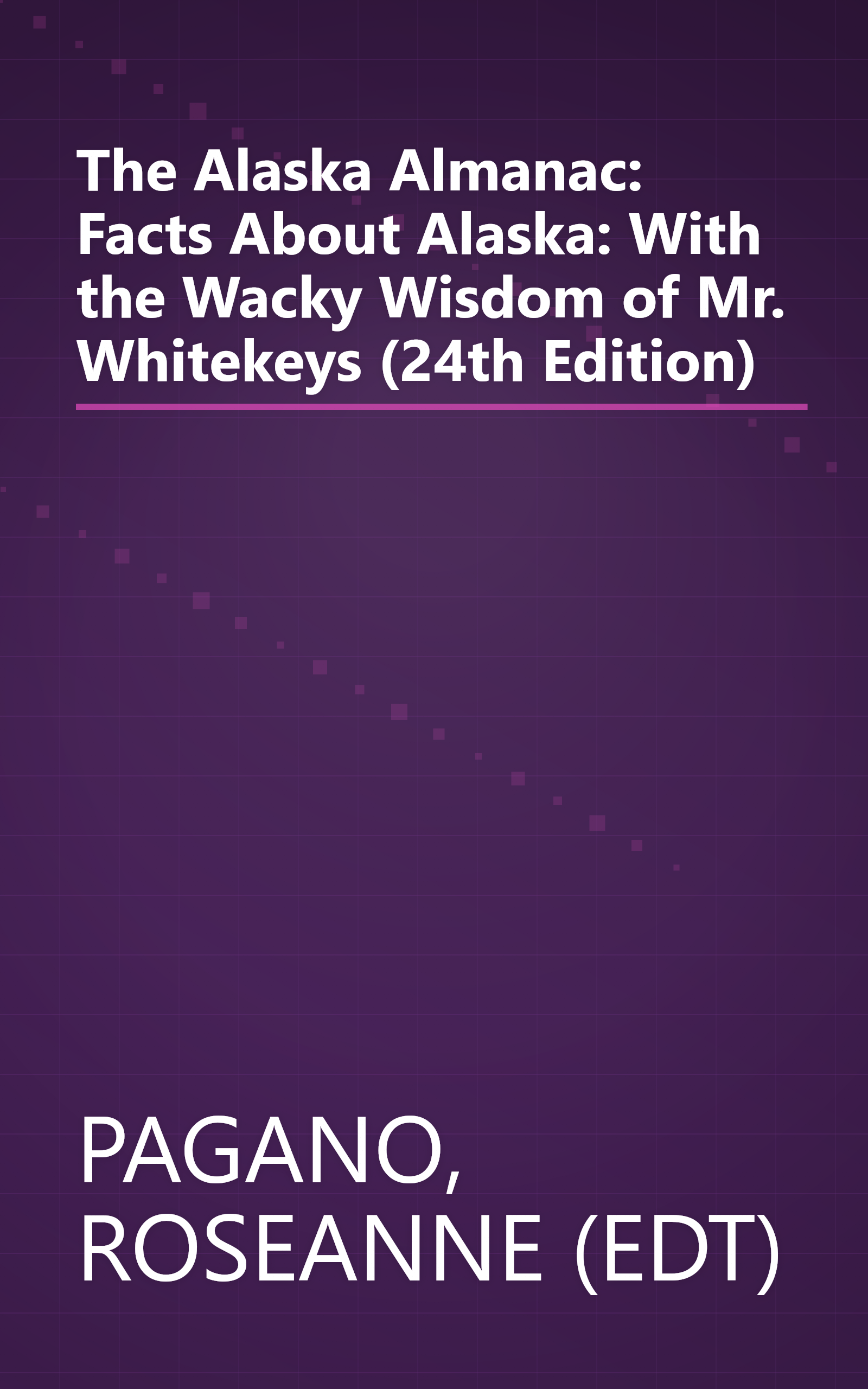 The Alaska Almanac: Facts About Alaska: With the Wacky Wisdom of Mr. Whitekeys (24th Edition) book cover
