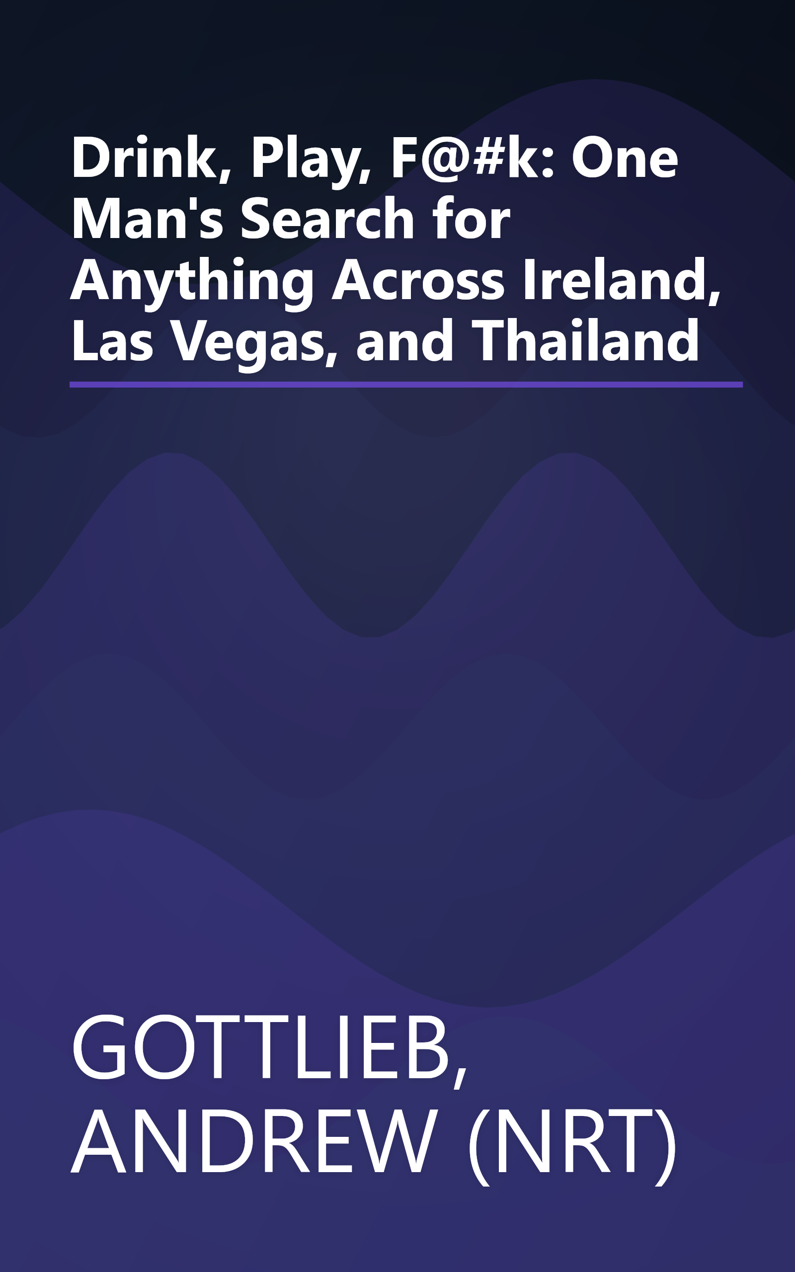 Drink, Play, F@#k: One Man's Search for Anything Across Ireland, Las Vegas, and Thailand book cover