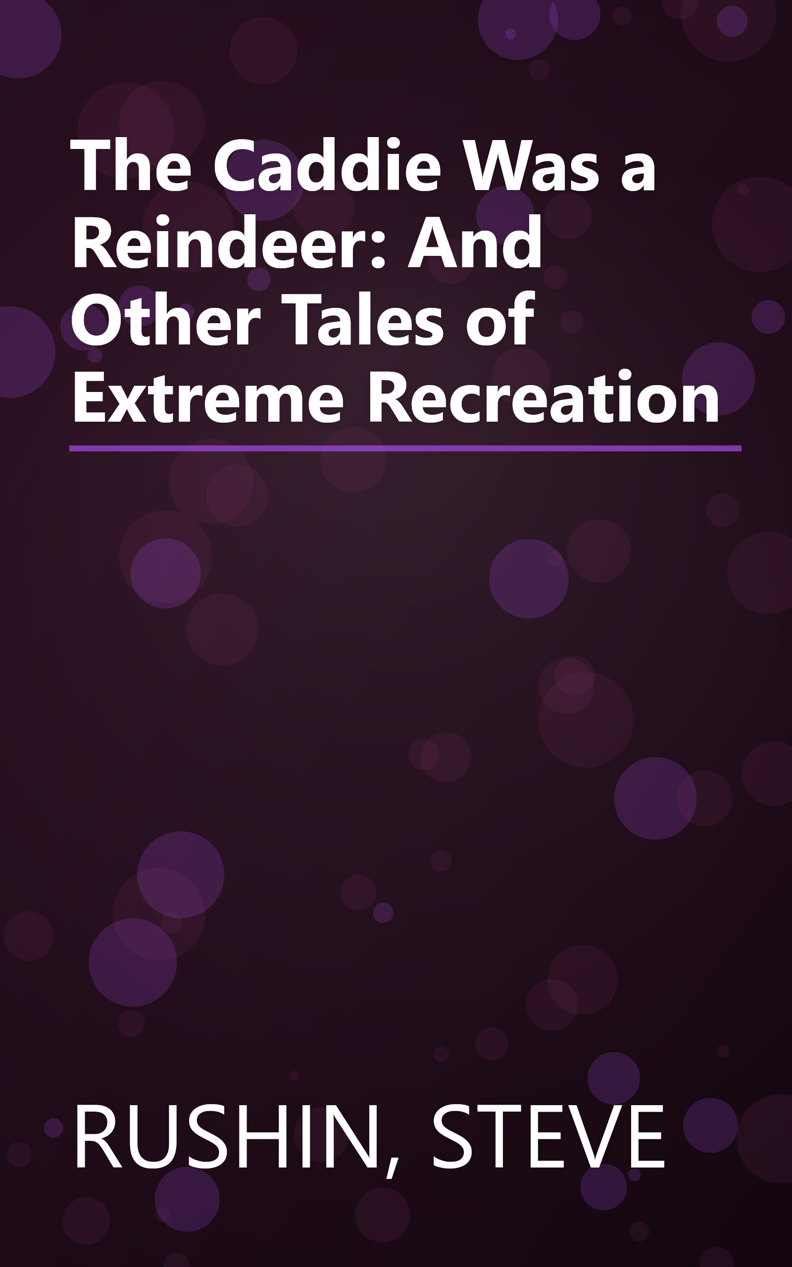 The Caddie Was a Reindeer: And Other Tales of Extreme Recreation book cover