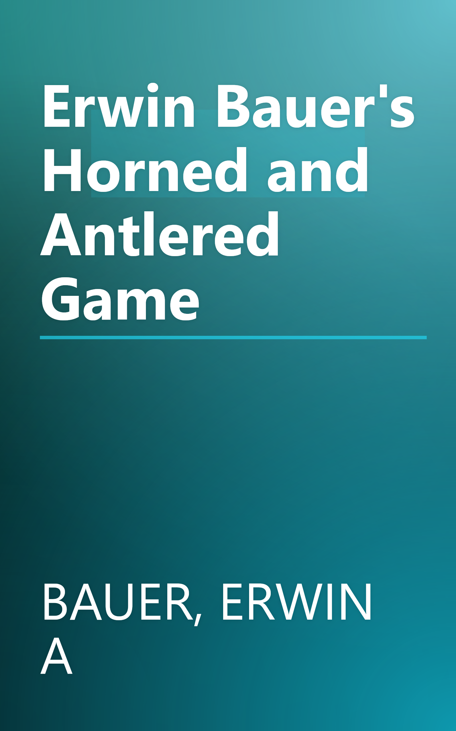 Erwin Bauer's Horned and Antlered Game book cover