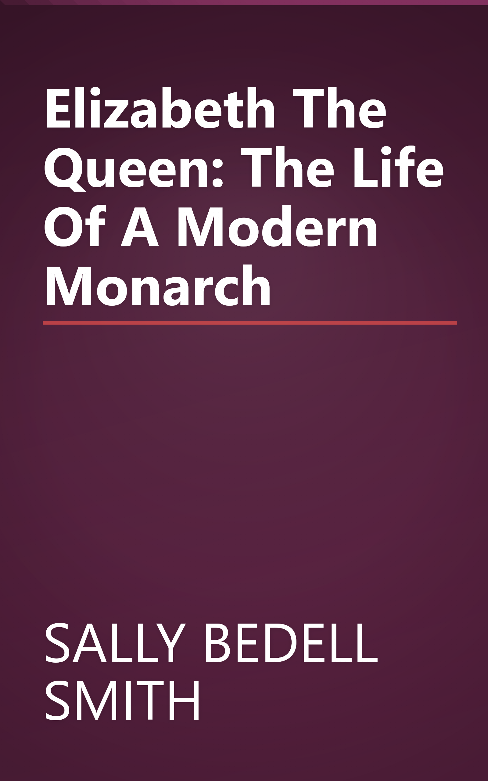 Elizabeth The Queen: The Life Of A Modern Monarch book cover