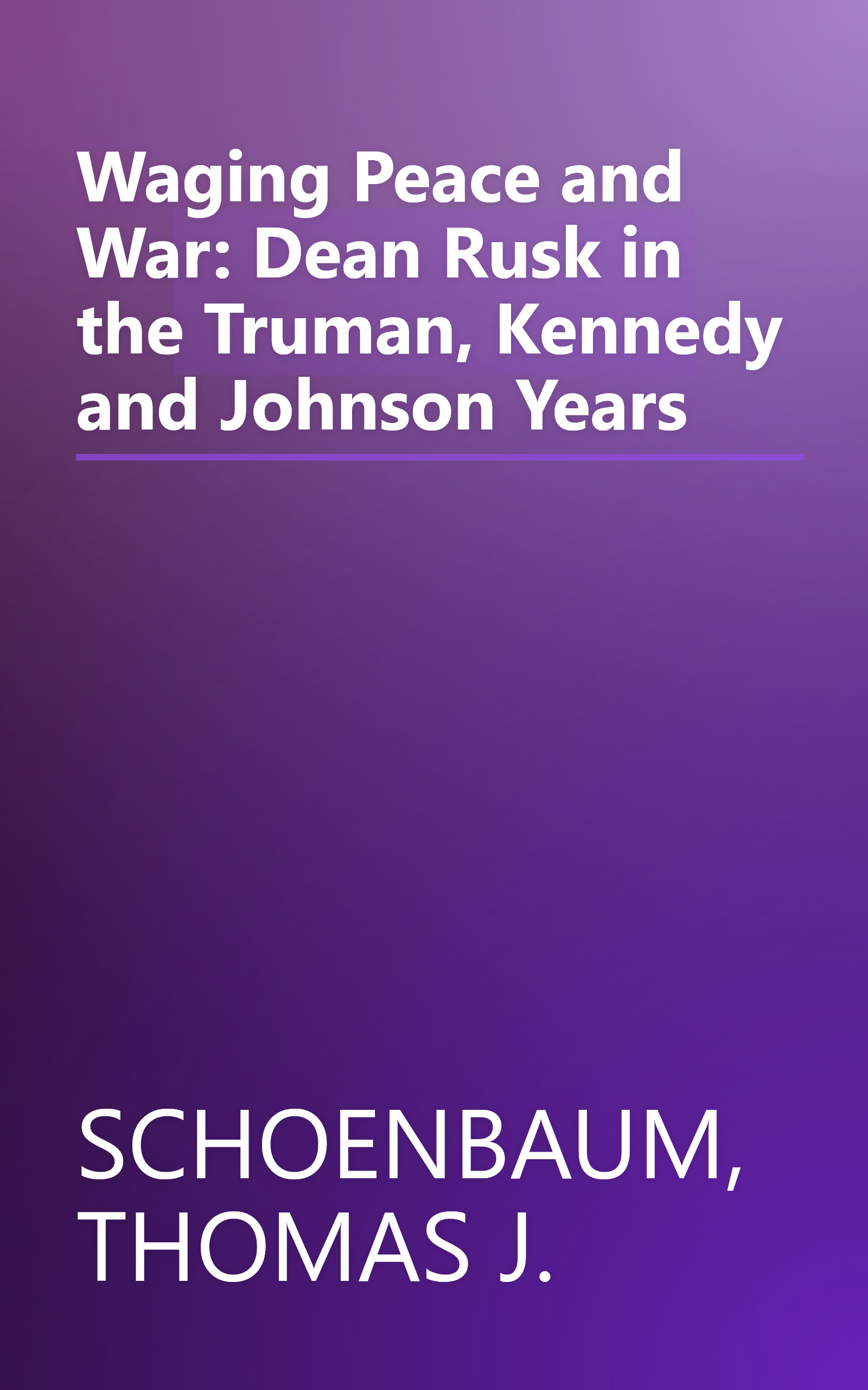 Waging Peace and War: Dean Rusk in the Truman, Kennedy and Johnson Years book cover